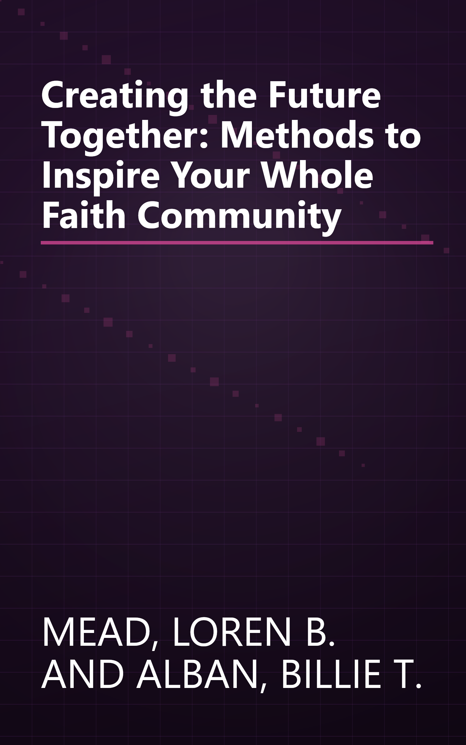 Creating the Future Together: Methods to Inspire Your Whole Faith Community book cover