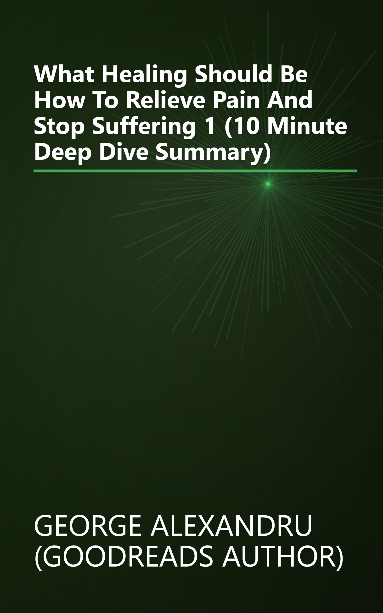What Healing Should Be  How To Relieve Pain And Stop Suffering 1 (10 Minute   Deep Dive Summary) book cover
