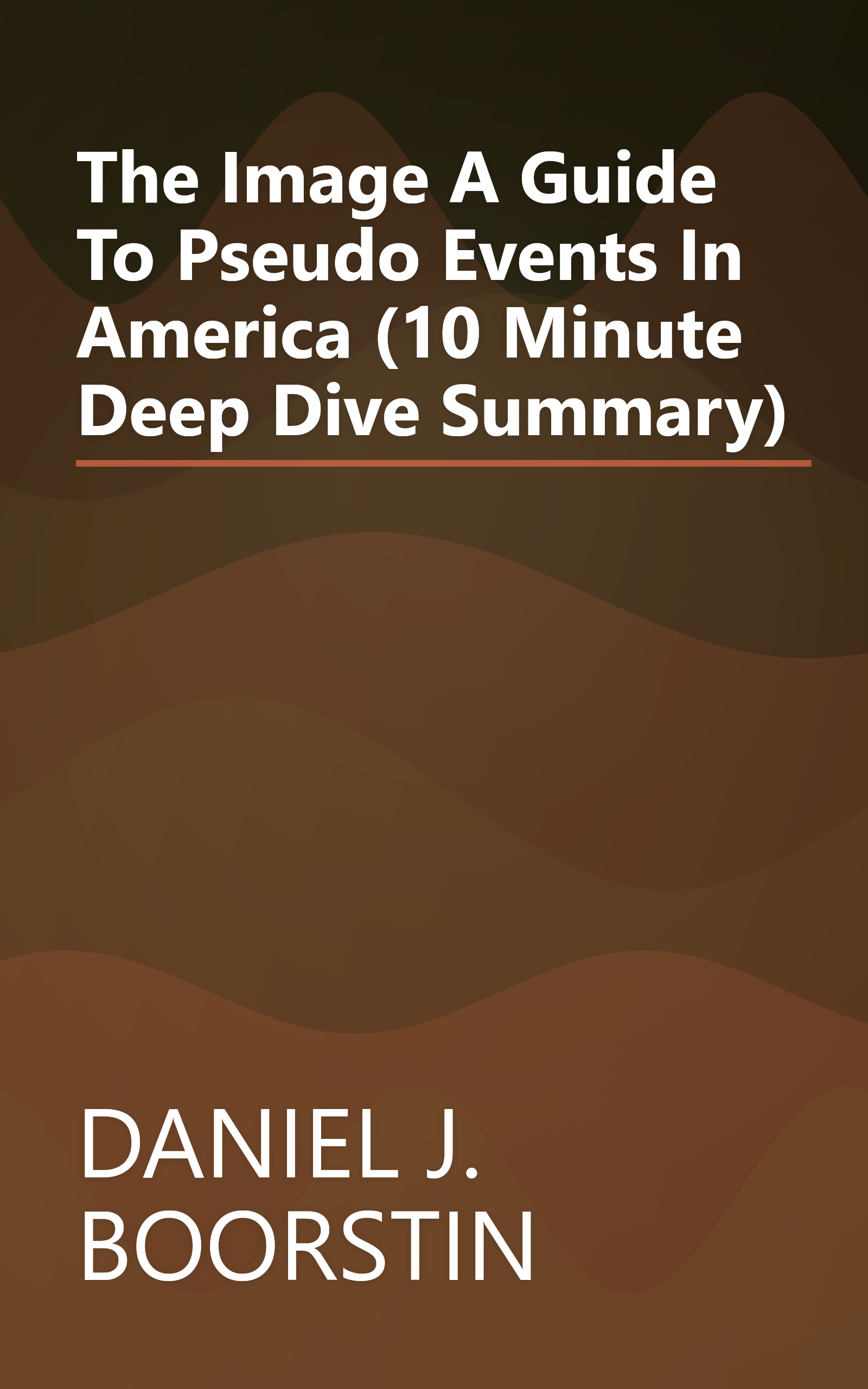 The Image  A Guide To Pseudo Events In America (10 Minute   Deep Dive Summary) book cover