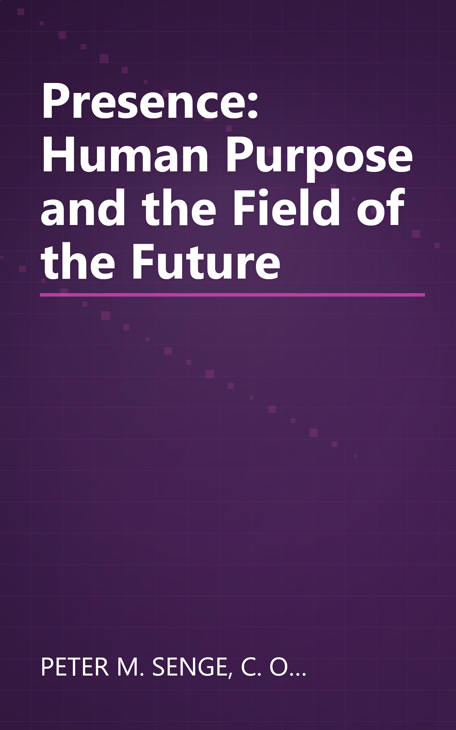 Presence: Human Purpose and the Field of the Future book cover