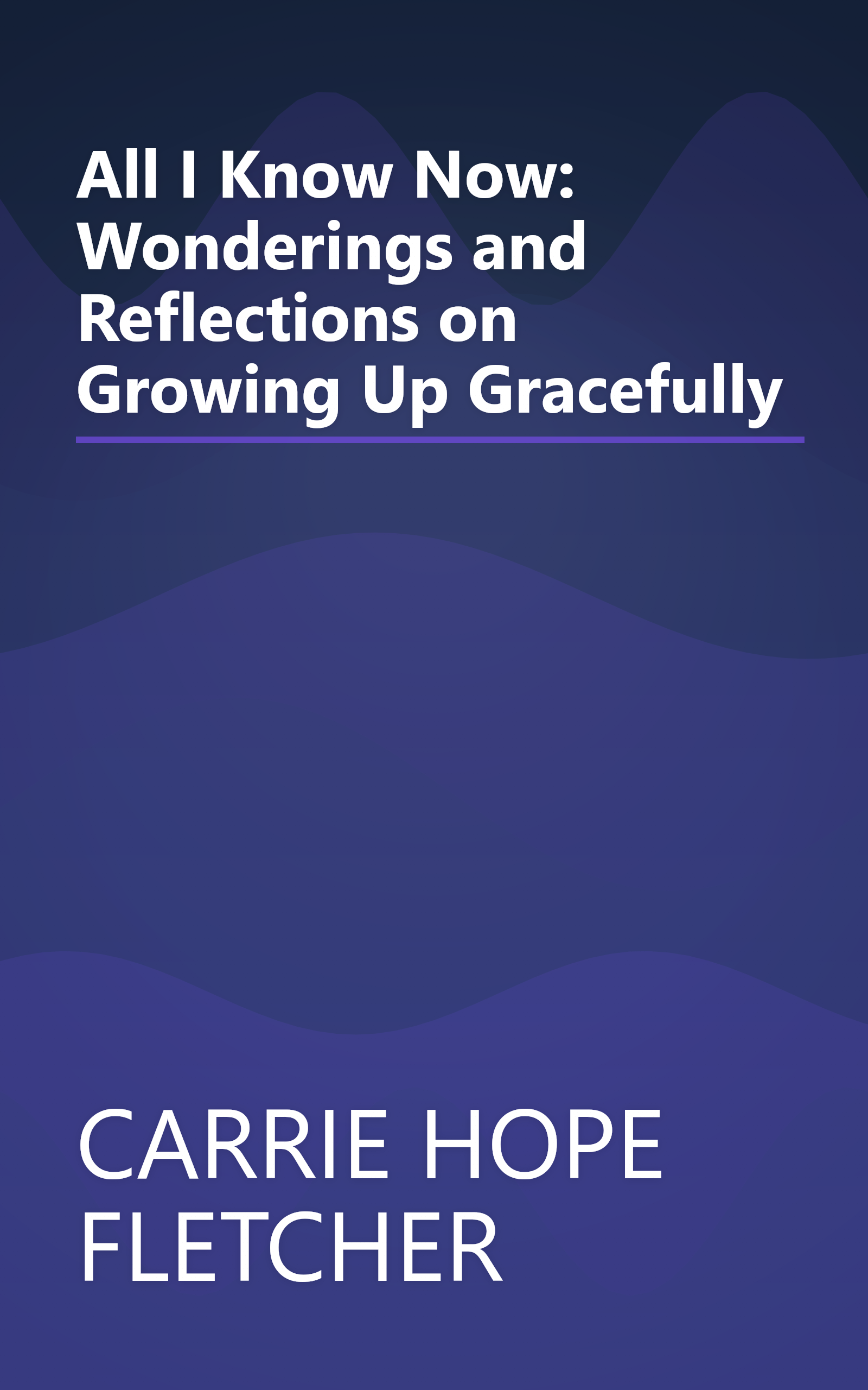 All I Know Now: Wonderings and Reflections on Growing Up Gracefully book cover