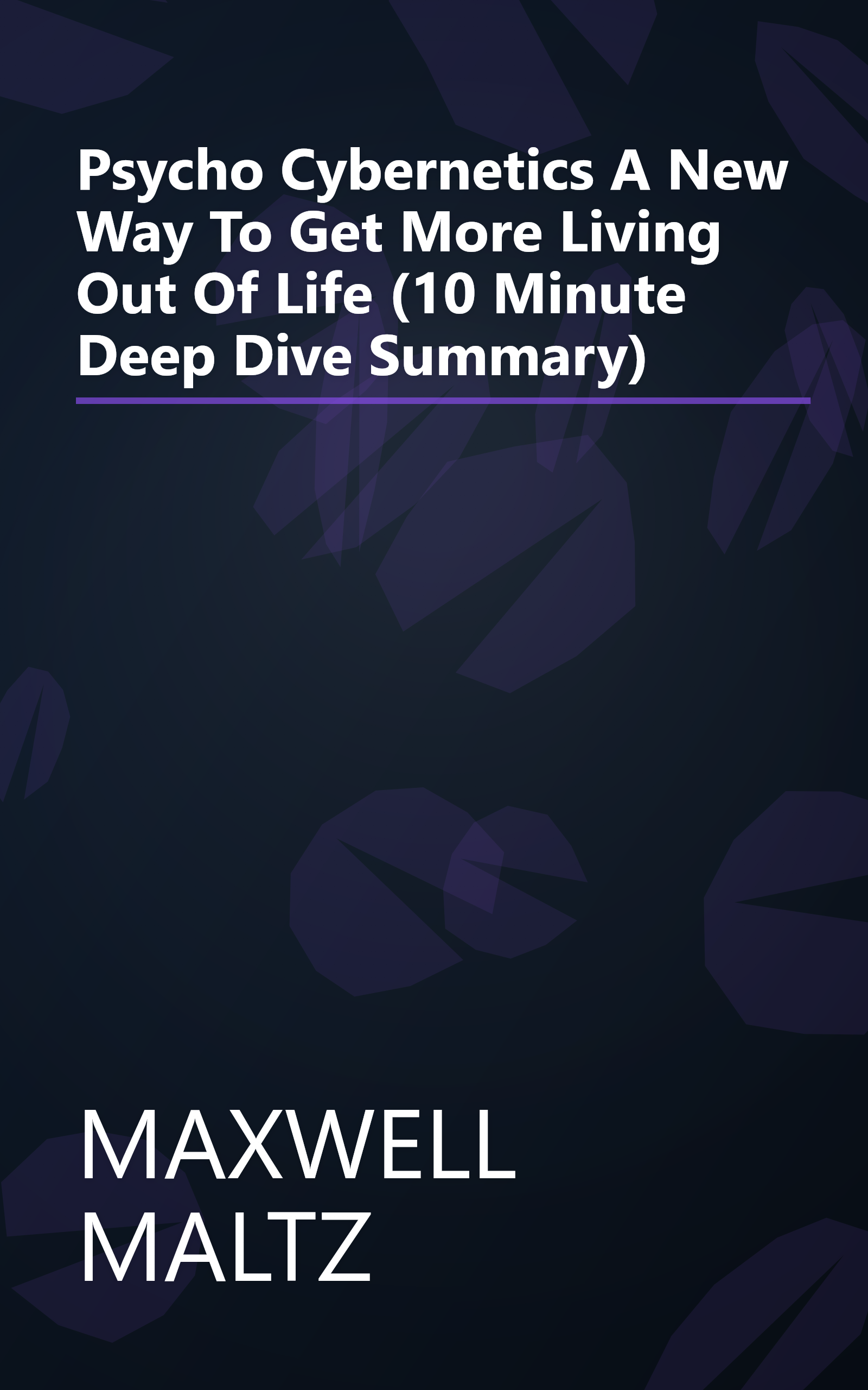 Psycho Cybernetics  A New Way To Get More Living Out Of Life (10 Minute   Deep Dive Summary) book cover