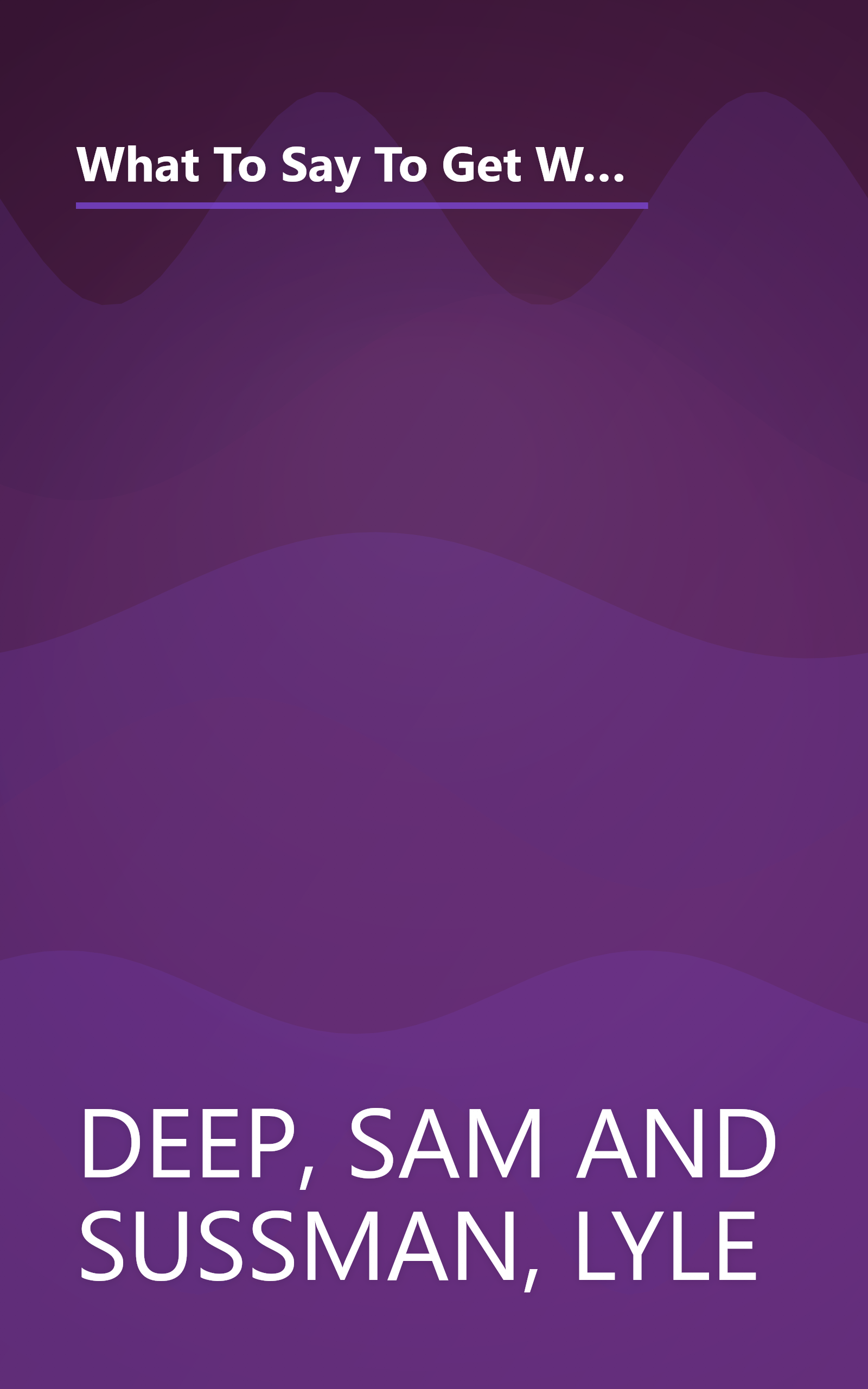 What To Say To Get What You Want: Strong Words For 44 Challenging Types Of Bosses, Employees, Coworkers, And Customers book cover