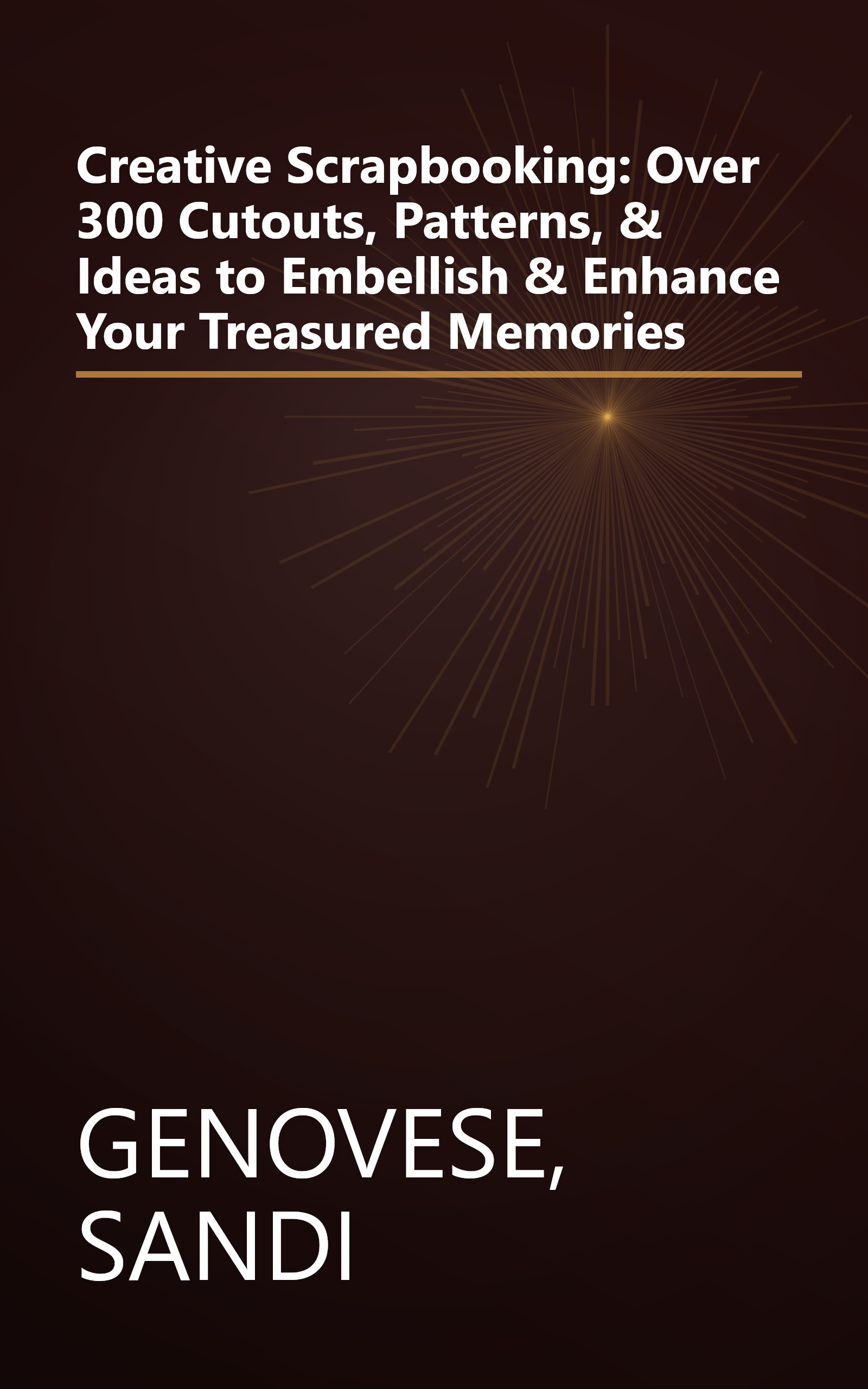 Creative Scrapbooking: Over 300 Cutouts, Patterns, & Ideas to Embellish & Enhance Your Treasured Memories book cover