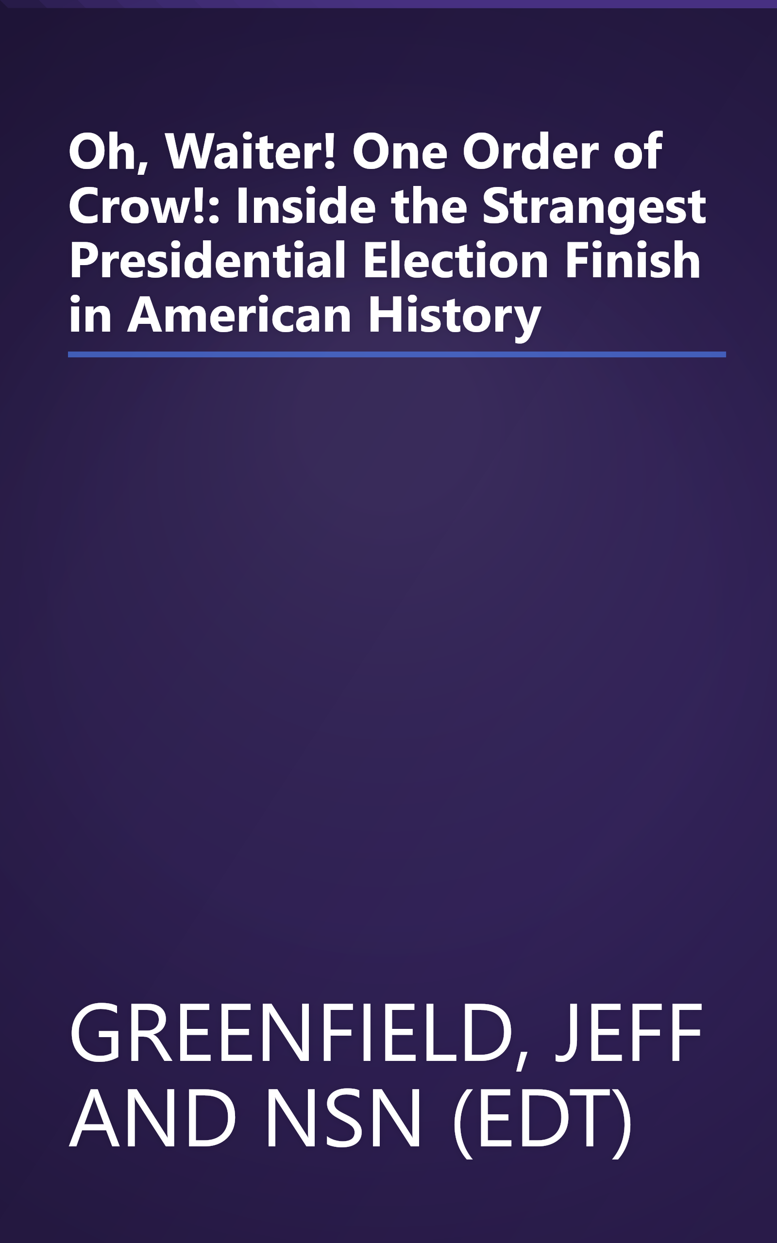 Oh, Waiter! One Order of Crow!: Inside the Strangest Presidential Election Finish in American History book cover