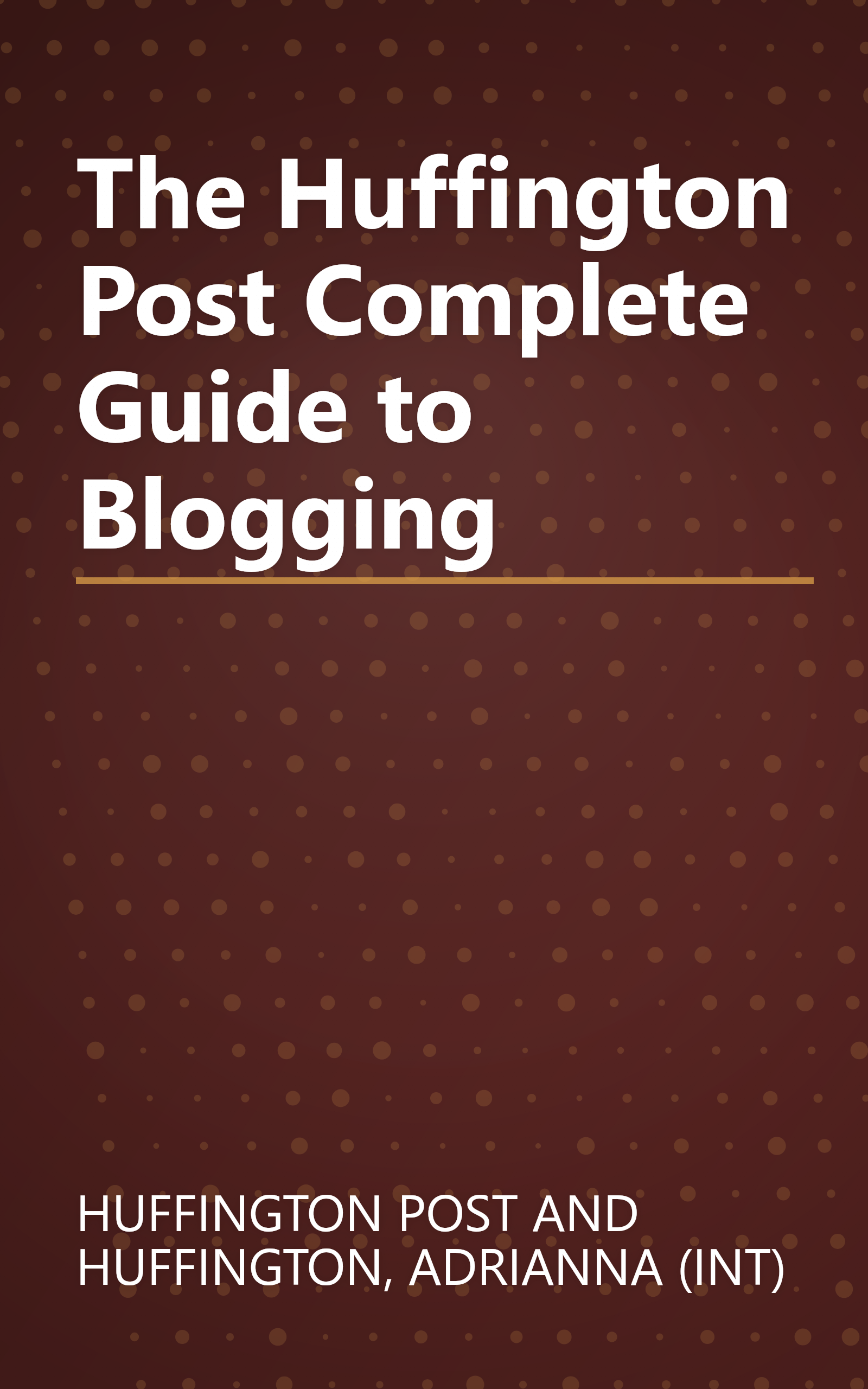 The Huffington Post Complete Guide to Blogging book cover