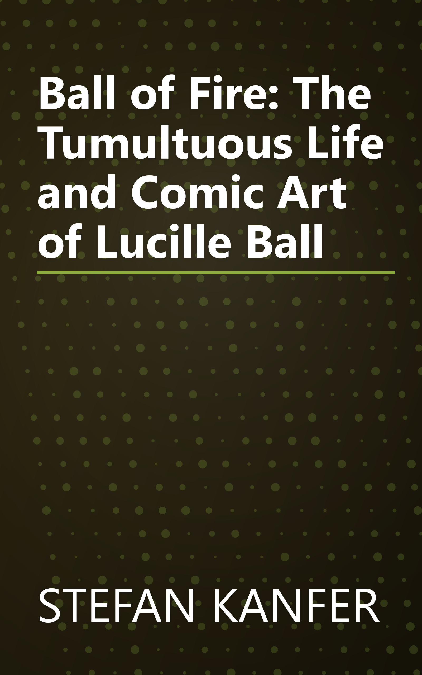 Ball of Fire: The Tumultuous Life and Comic Art of Lucille Ball book cover