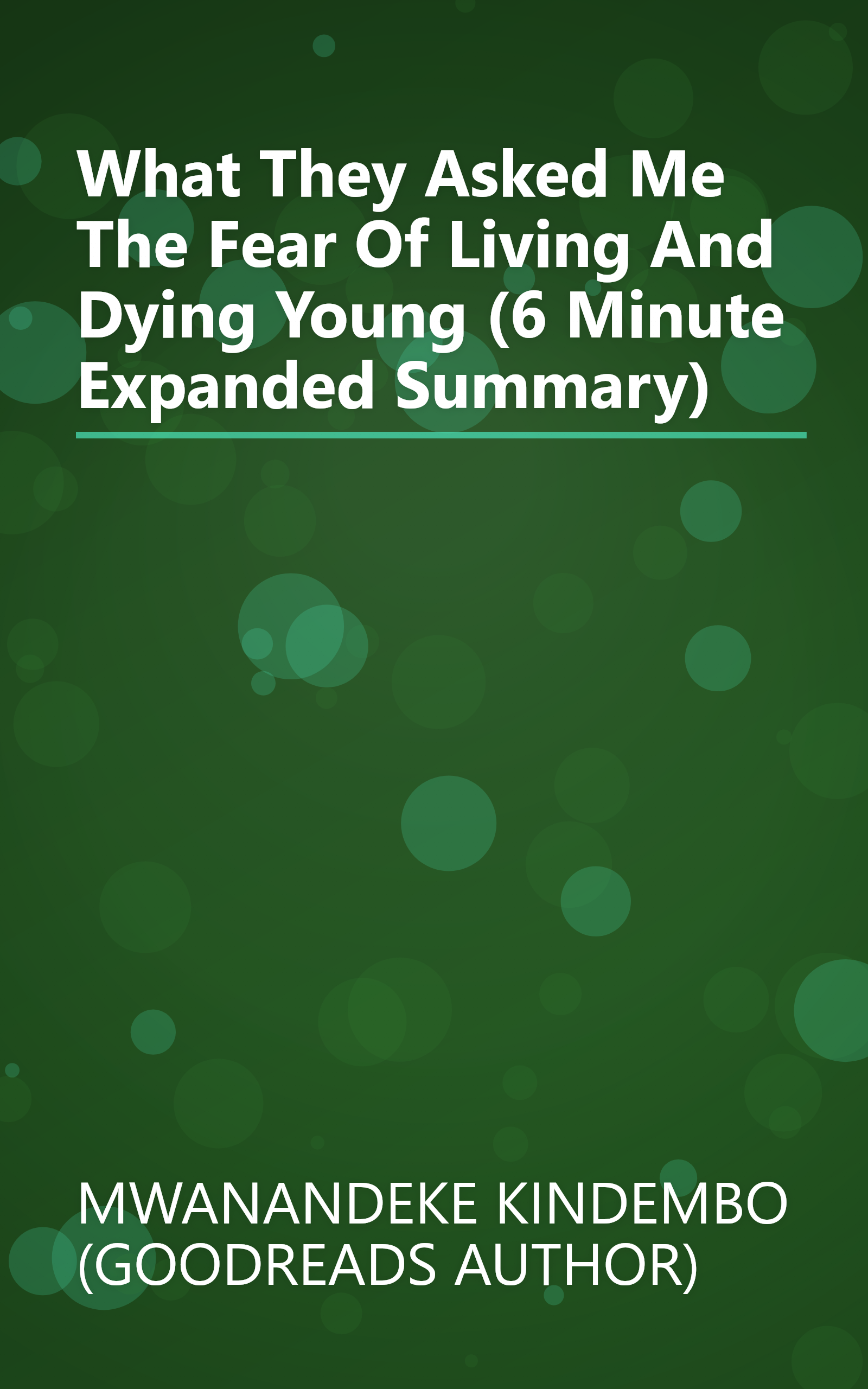 What They Asked Me  The Fear Of Living And Dying Young (6 Minute   Expanded Summary) book cover