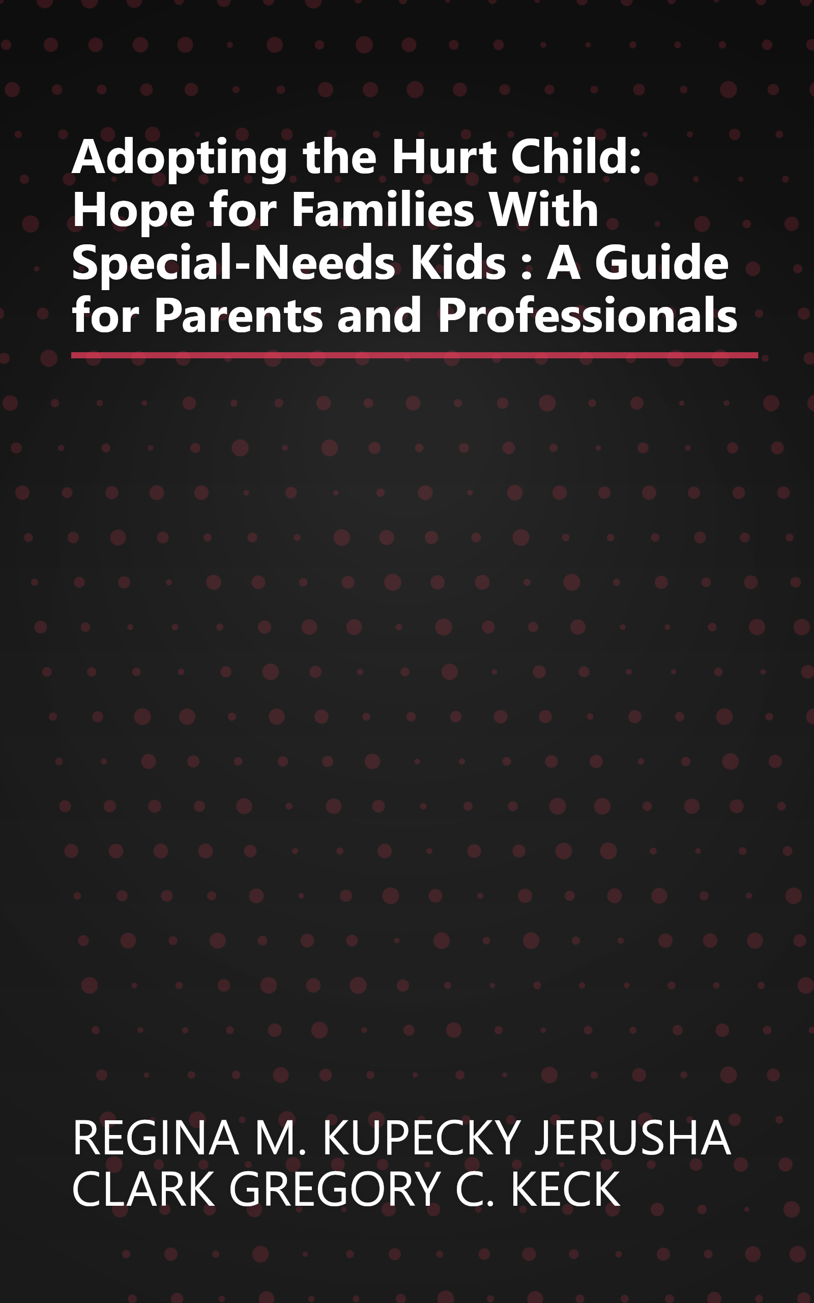 Adopting the Hurt Child: Hope for Families With Special-Needs Kids : A Guide for Parents and Professionals book cover