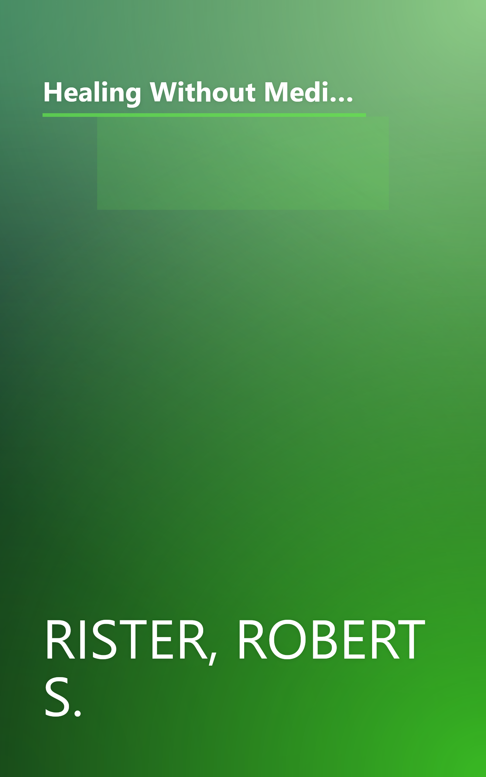 Healing Without Medication: A Comprehensive Guide to the Complementary Techniques Anyone Can Use to Achieve Real Healing book cover