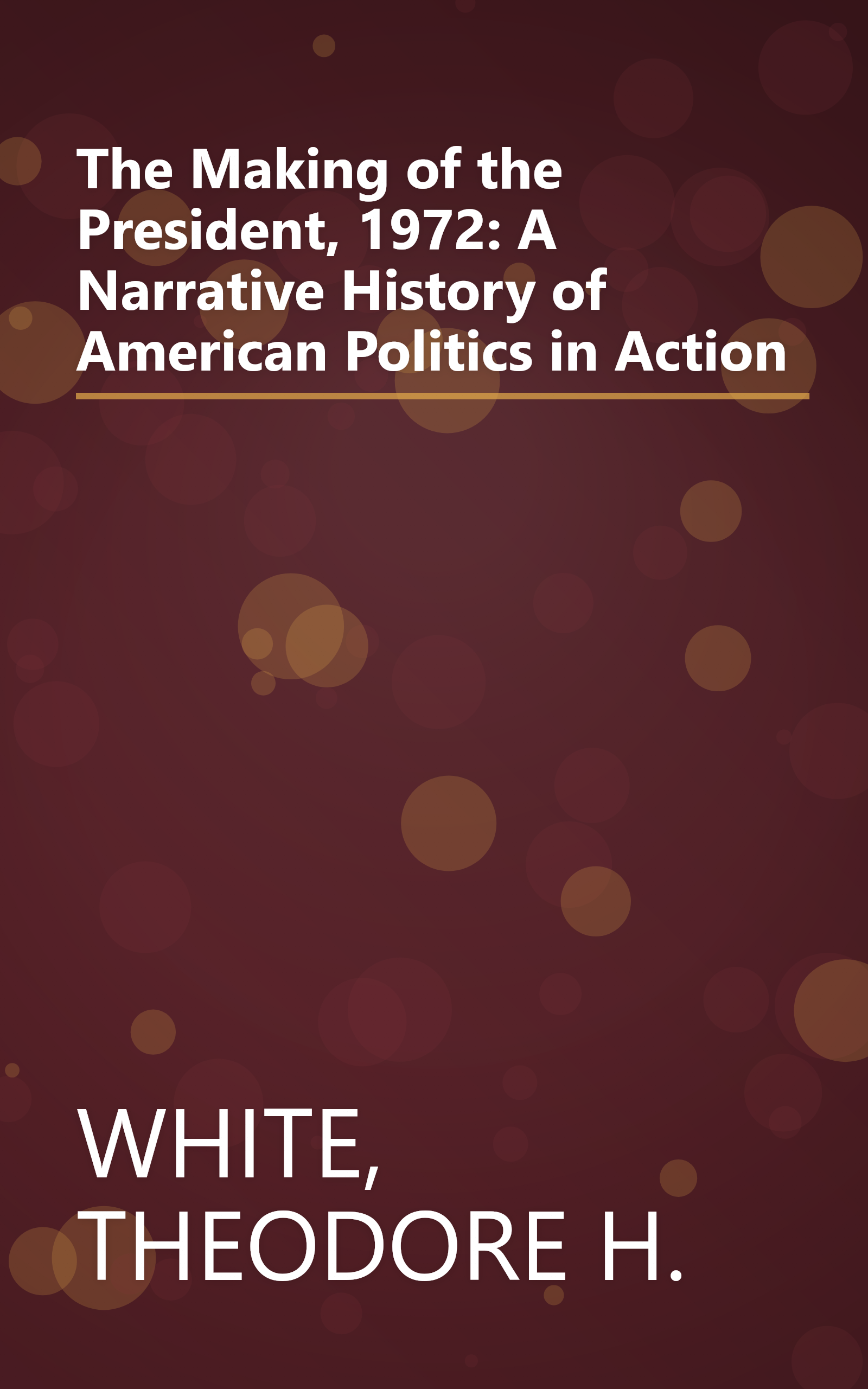 The Making of the President, 1972: A Narrative History of American Politics in Action book cover