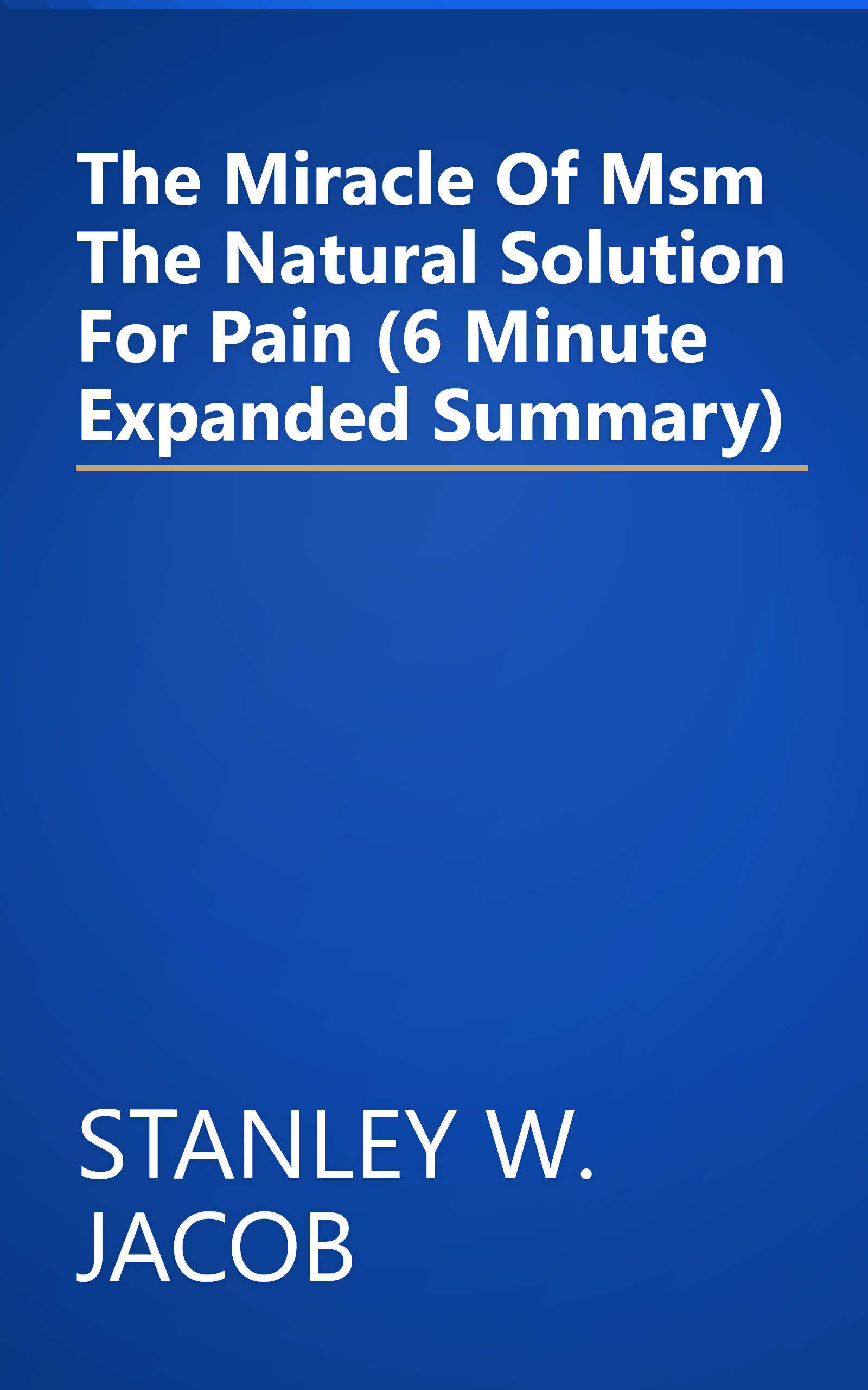 The Miracle Of Msm  The Natural Solution For Pain (6 Minute   Expanded Summary) book cover