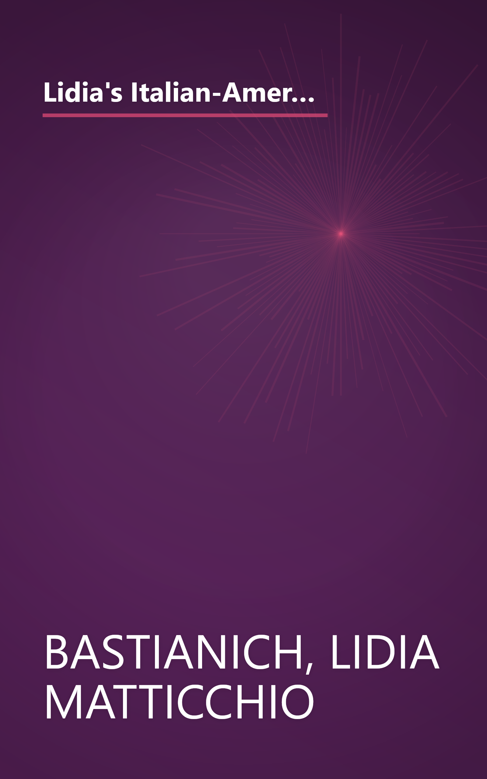 Lidia's Italian-American Kitchen: The Companion to her New 52-Part Public Television Series her most Instructive, Personal, and Inspiring Cookbook book cover