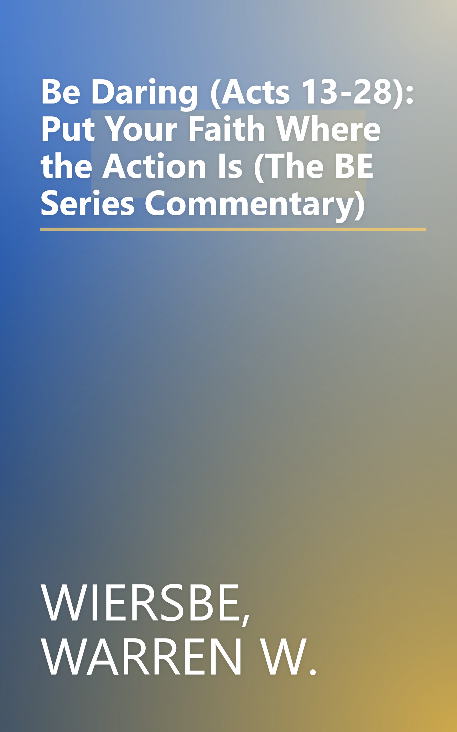 Be Daring (Acts 13-28): Put Your Faith Where the Action Is (The BE Series Commentary) book cover