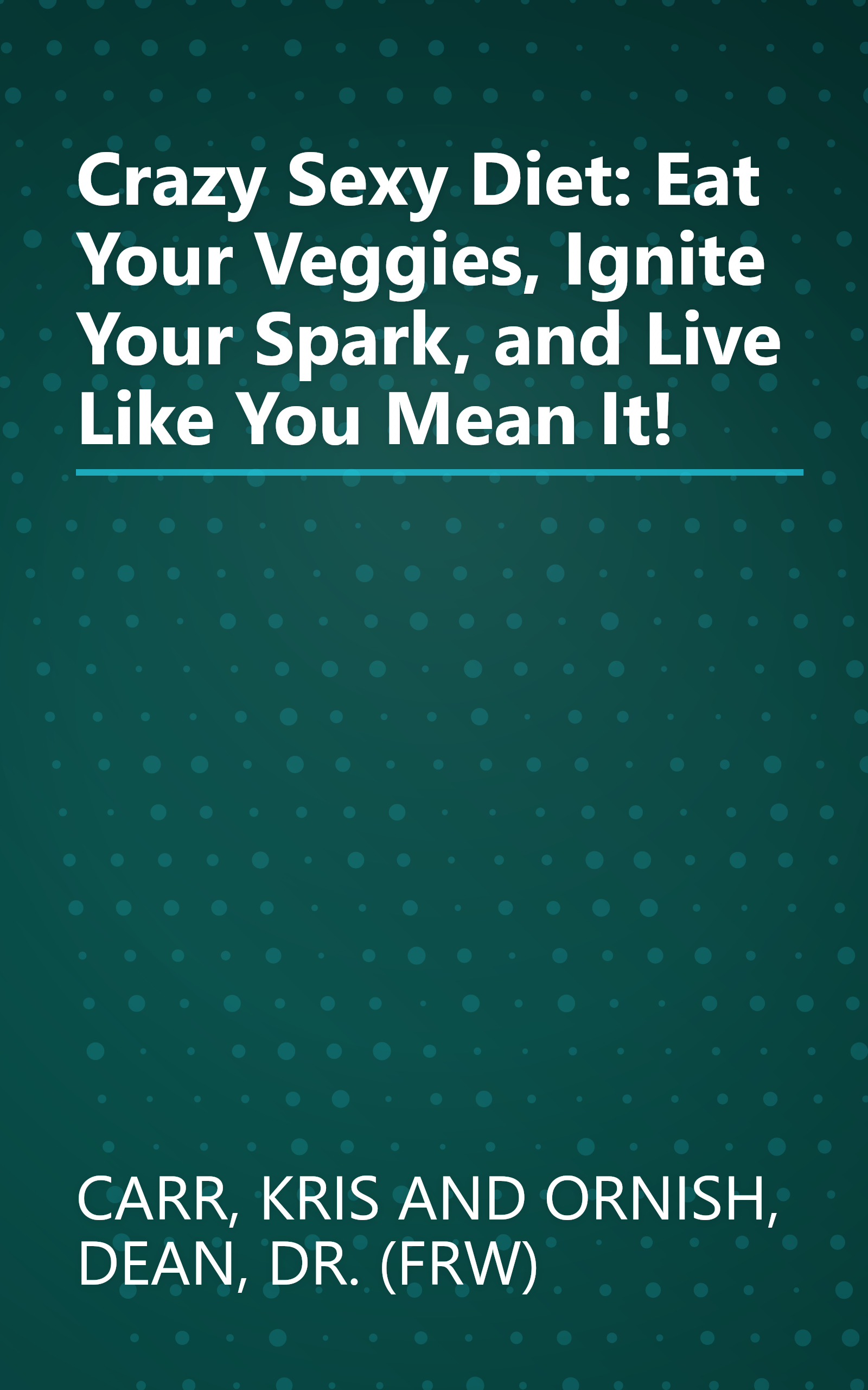 Crazy Sexy Diet: Eat Your Veggies, Ignite Your Spark, and Live Like You Mean It! book cover