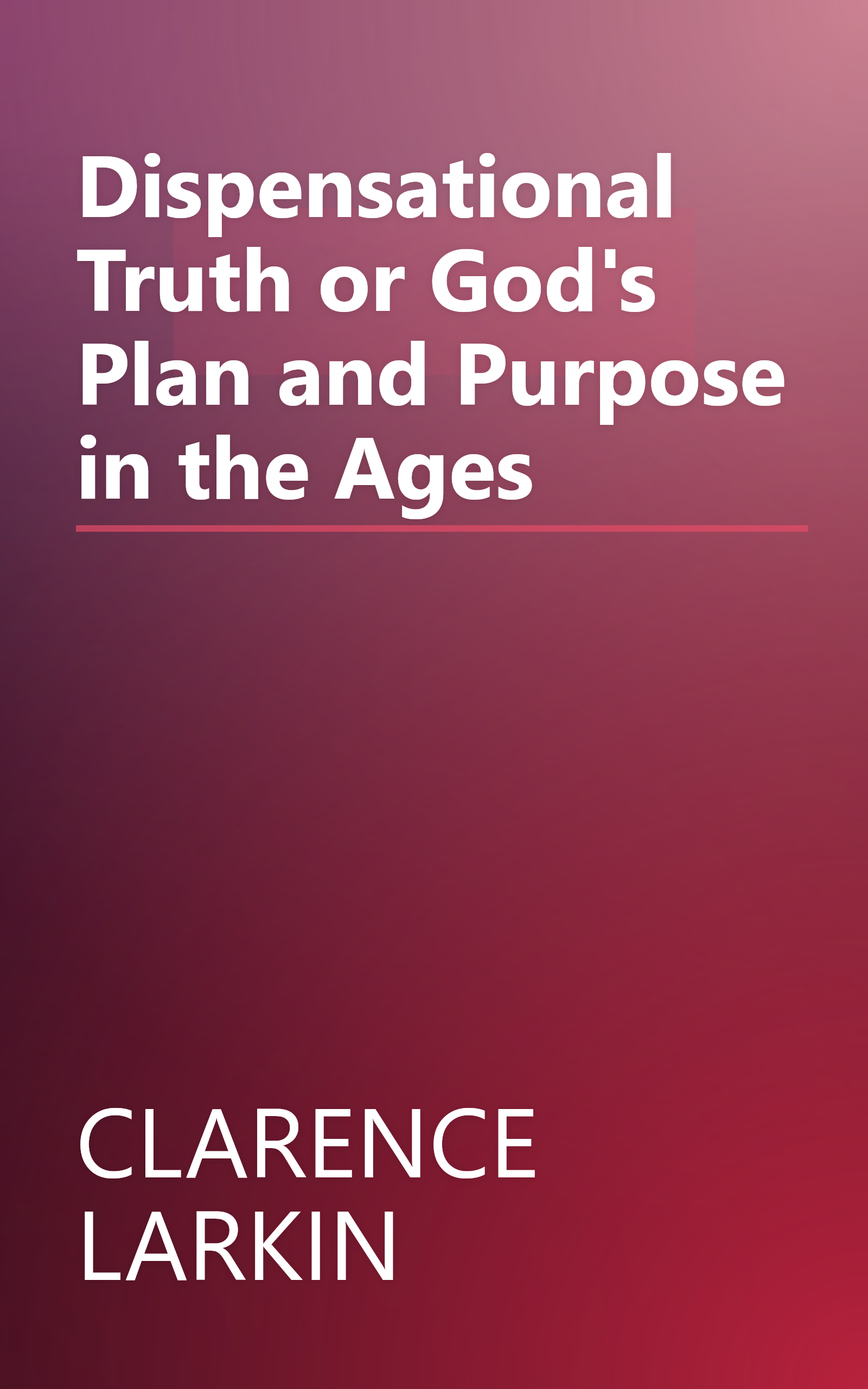 Dispensational Truth or God's Plan and Purpose in the Ages book cover