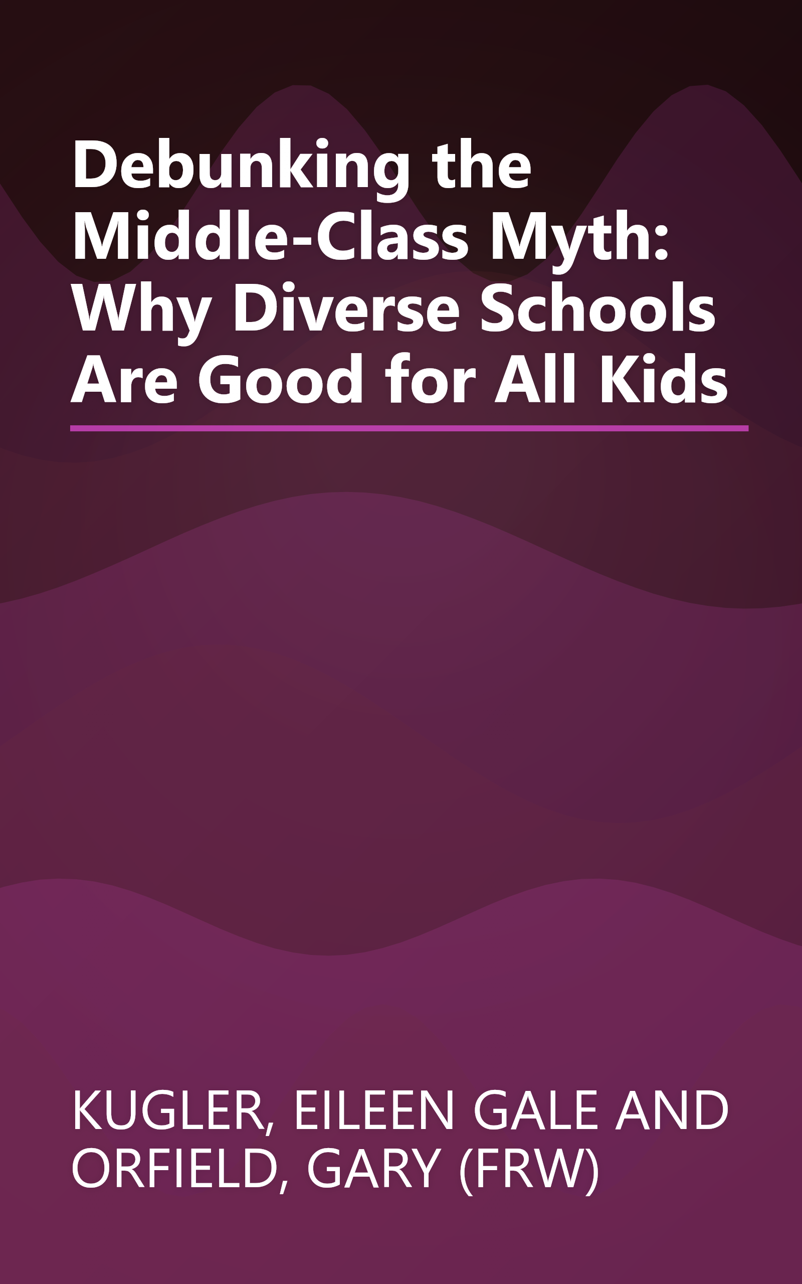 Debunking the Middle-Class Myth: Why Diverse Schools Are Good for All Kids book cover