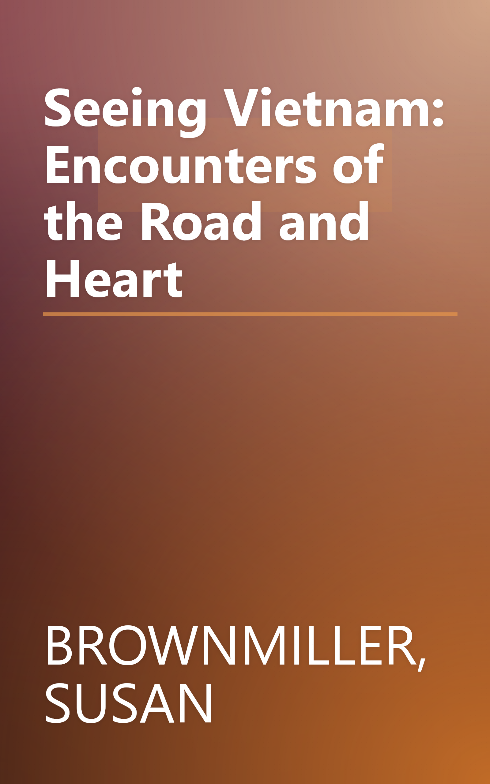 Seeing Vietnam: Encounters of the Road and Heart book cover