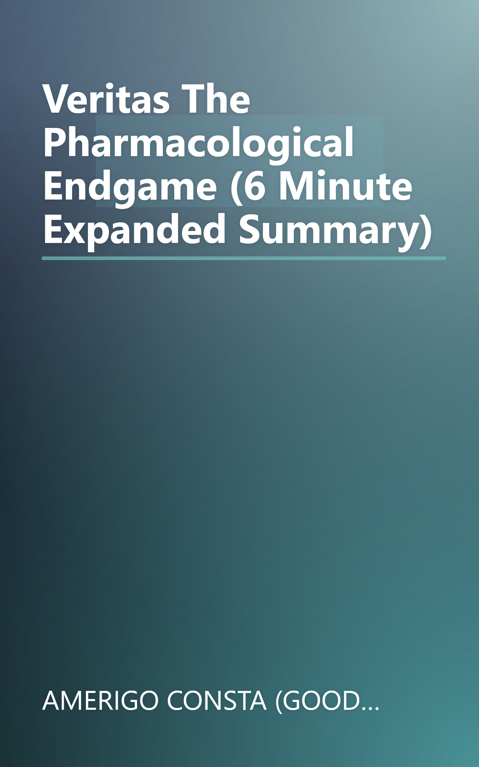 Veritas The Pharmacological Endgame (6 Minute   Expanded Summary) book cover