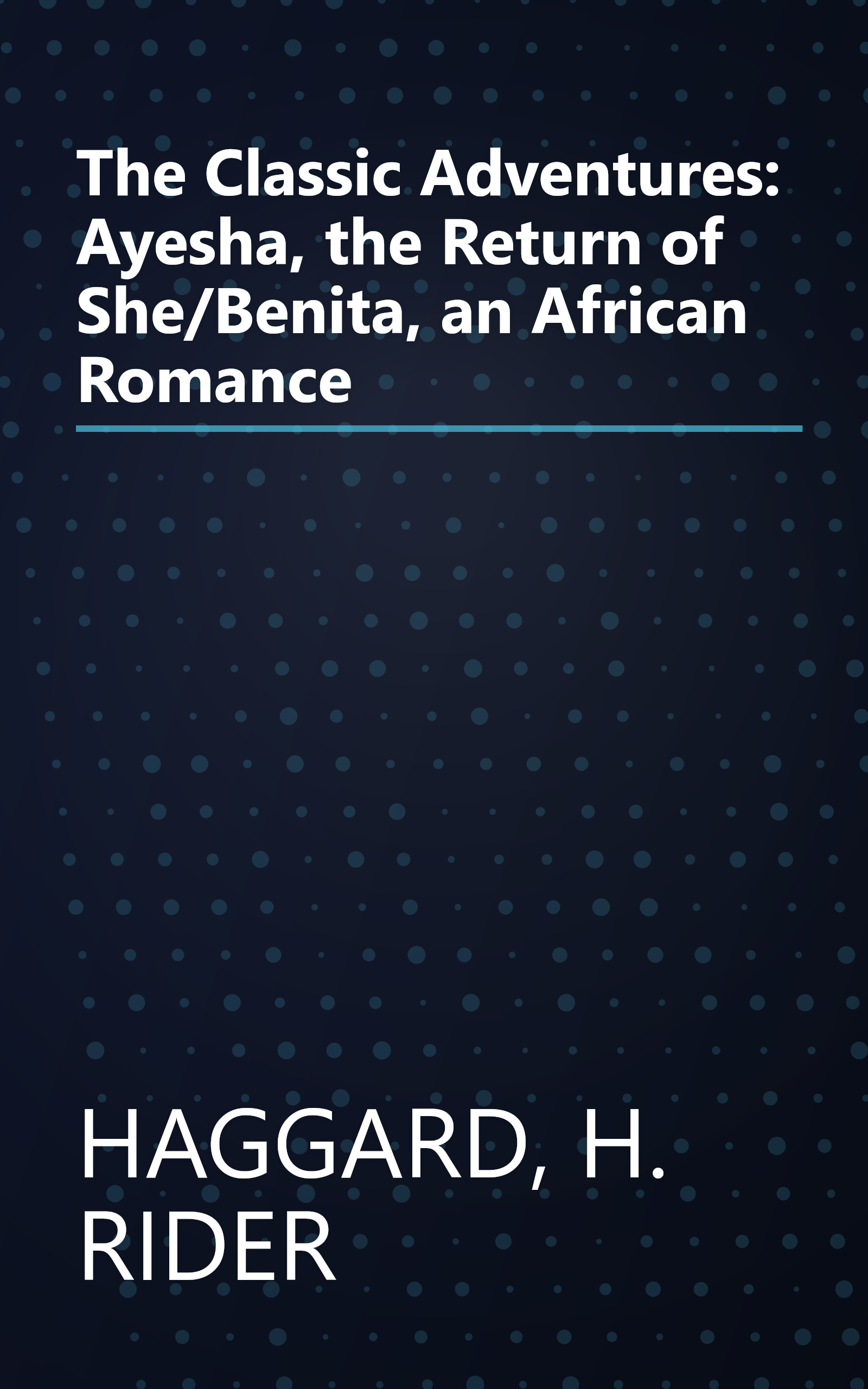 The Classic Adventures: Ayesha, the Return of She/Benita, an African Romance book cover