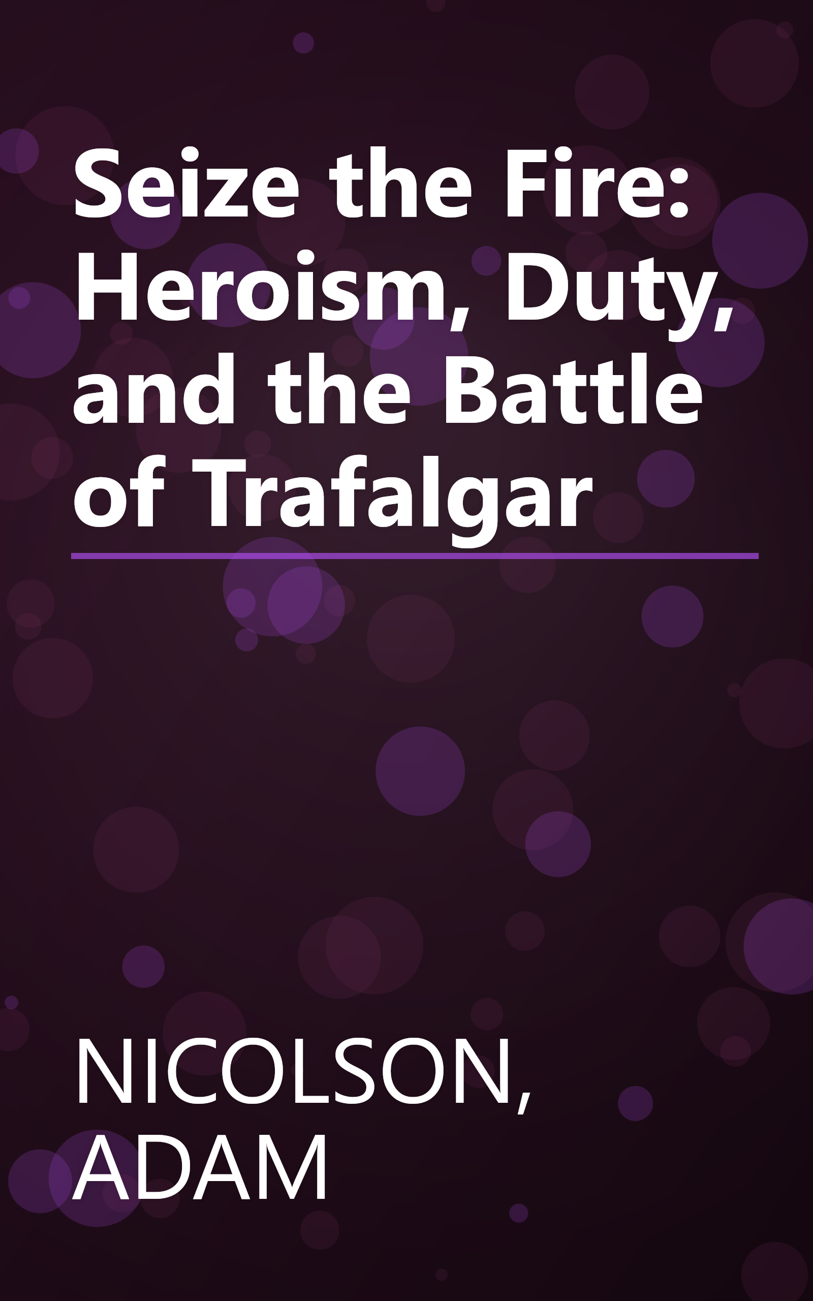 Seize the Fire: Heroism, Duty, and the Battle of Trafalgar book cover