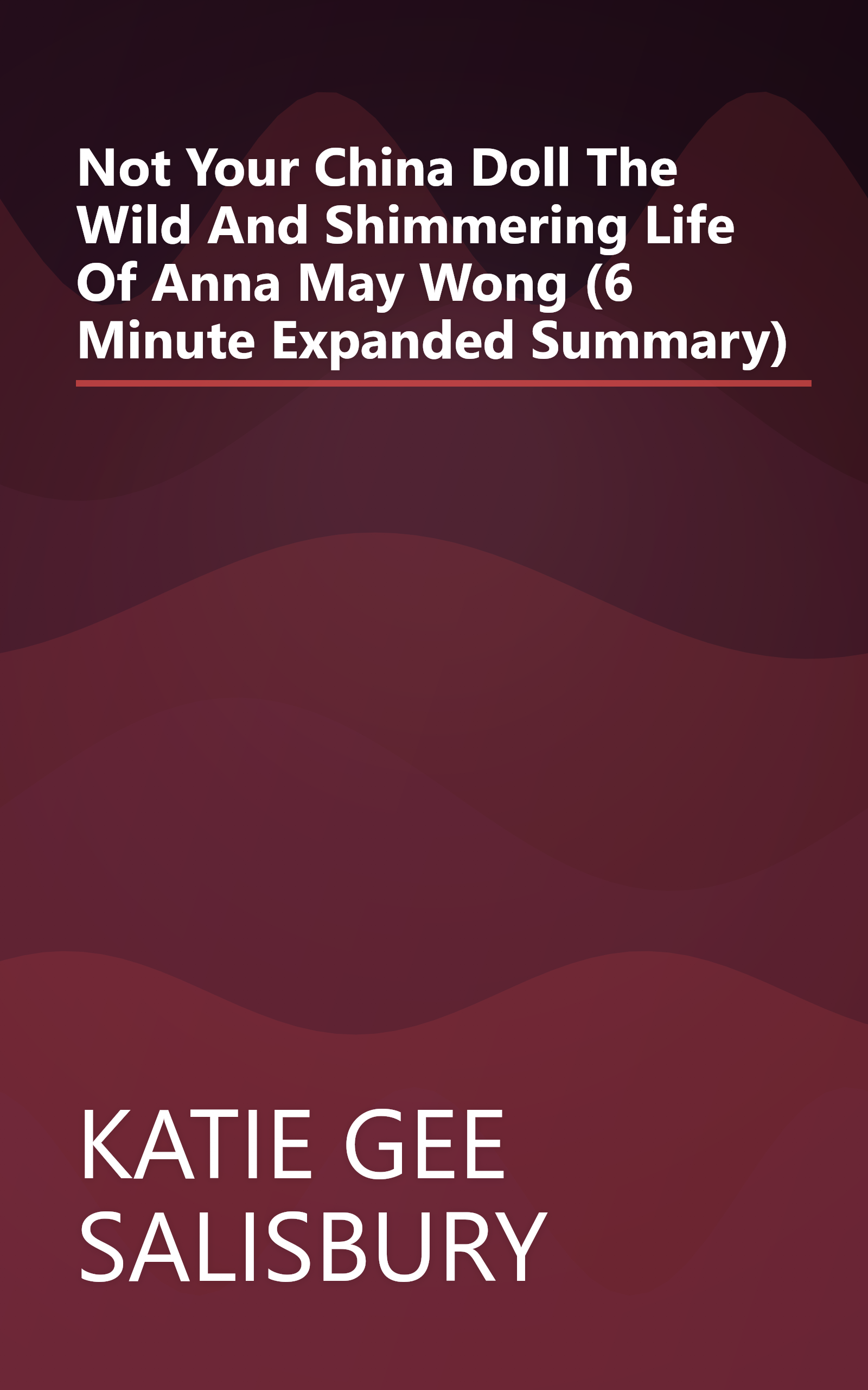 Not Your China Doll  The Wild And Shimmering Life Of Anna May Wong (6 Minute   Expanded Summary) book cover