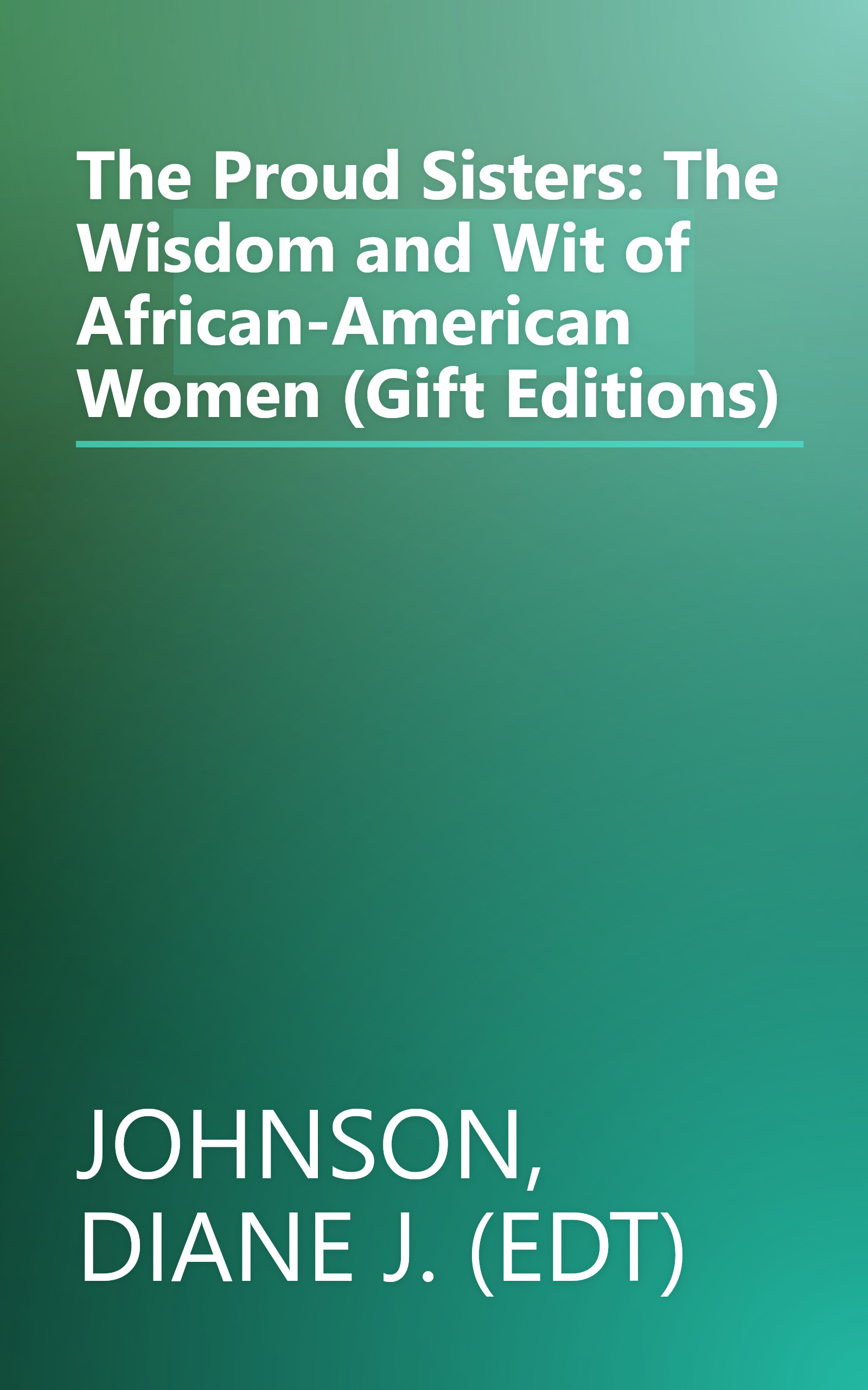 The Proud Sisters: The Wisdom and Wit of African-American Women (Gift Editions) book cover