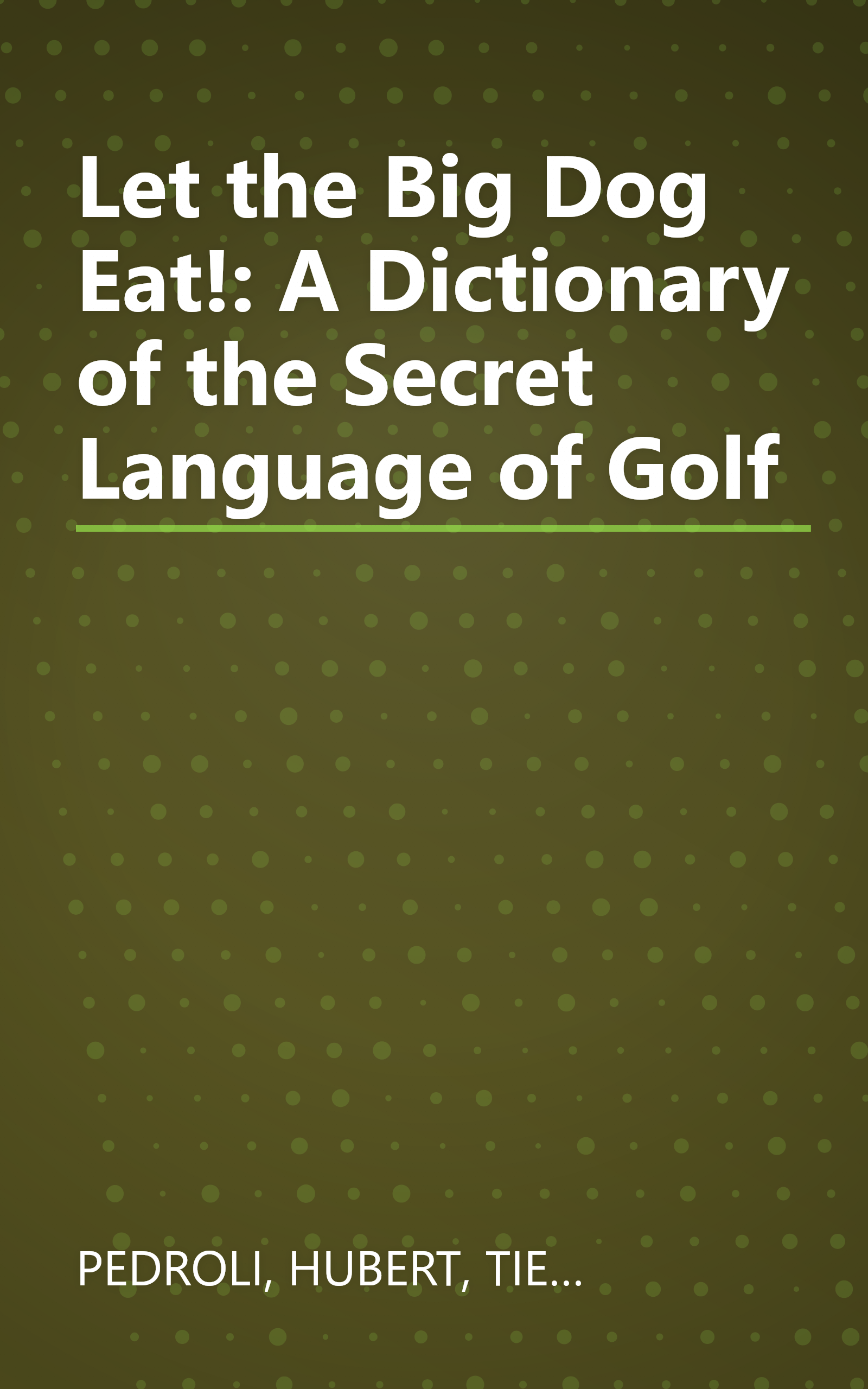 Let the Big Dog Eat!: A Dictionary of the Secret Language of Golf book cover