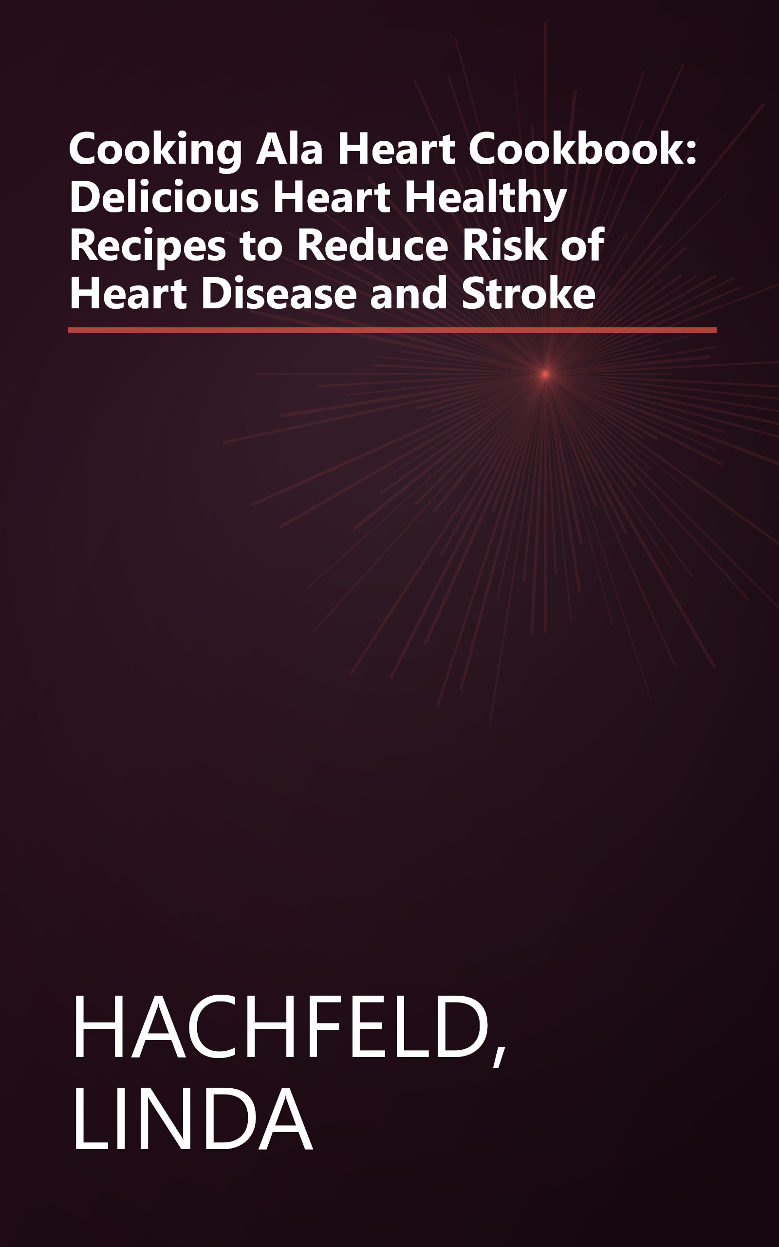 Cooking Ala Heart Cookbook: Delicious Heart Healthy Recipes to Reduce Risk of Heart Disease and Stroke book cover