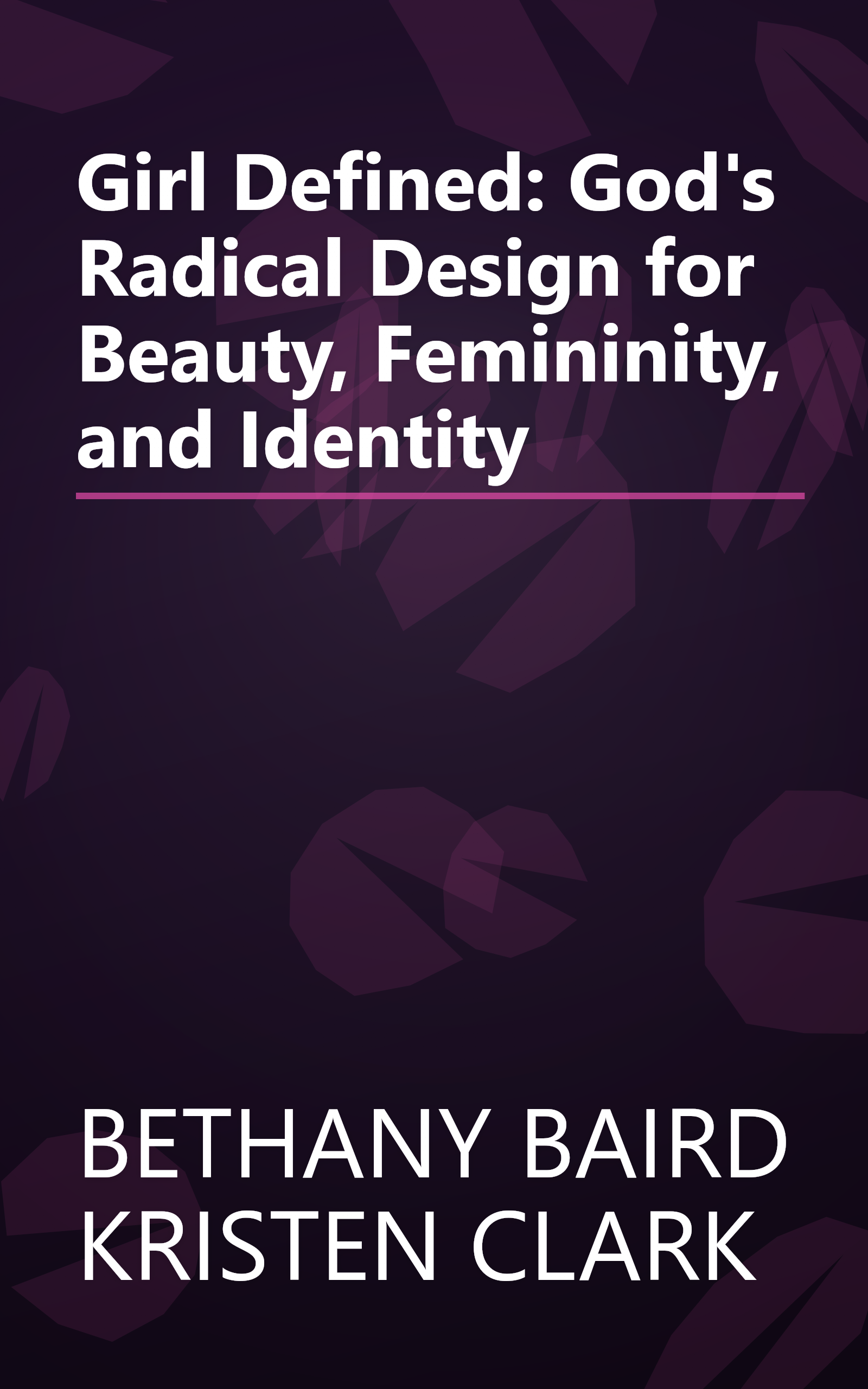 Girl Defined: God's Radical Design for Beauty, Femininity, and Identity book cover
