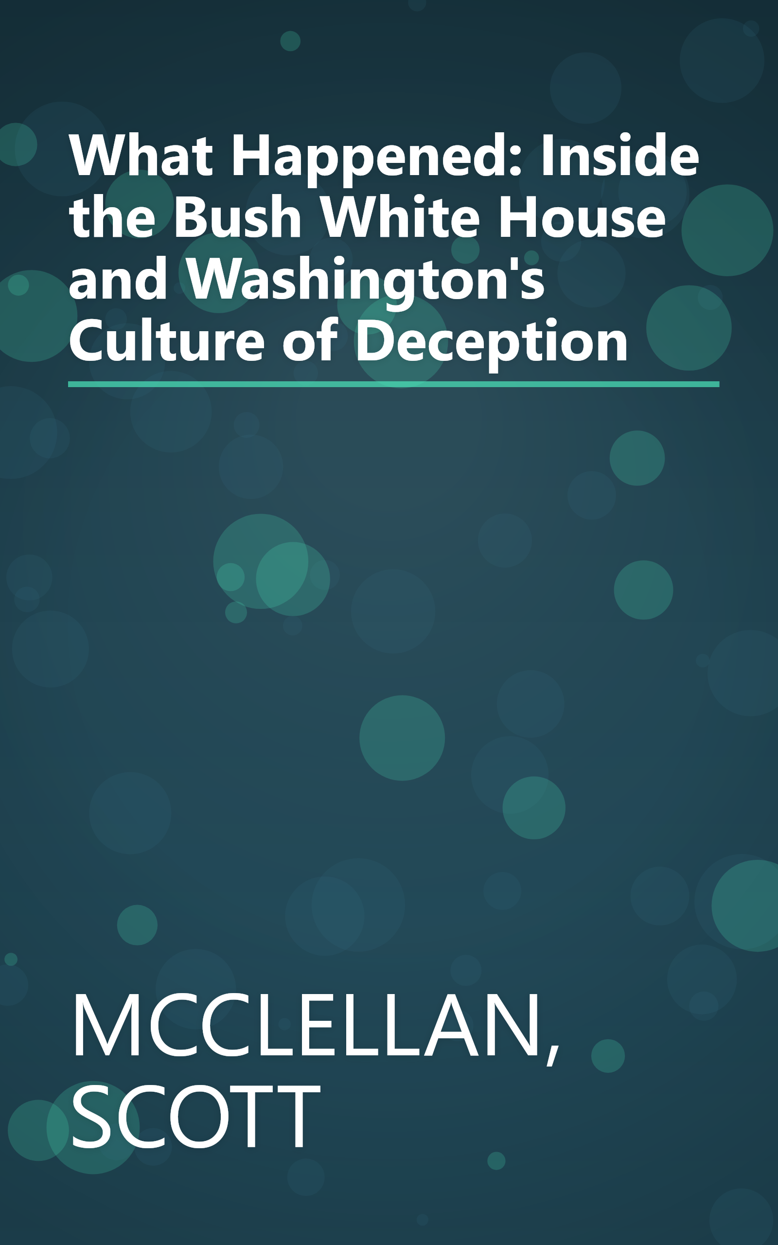 What Happened: Inside the Bush White House and Washington's Culture of Deception book cover