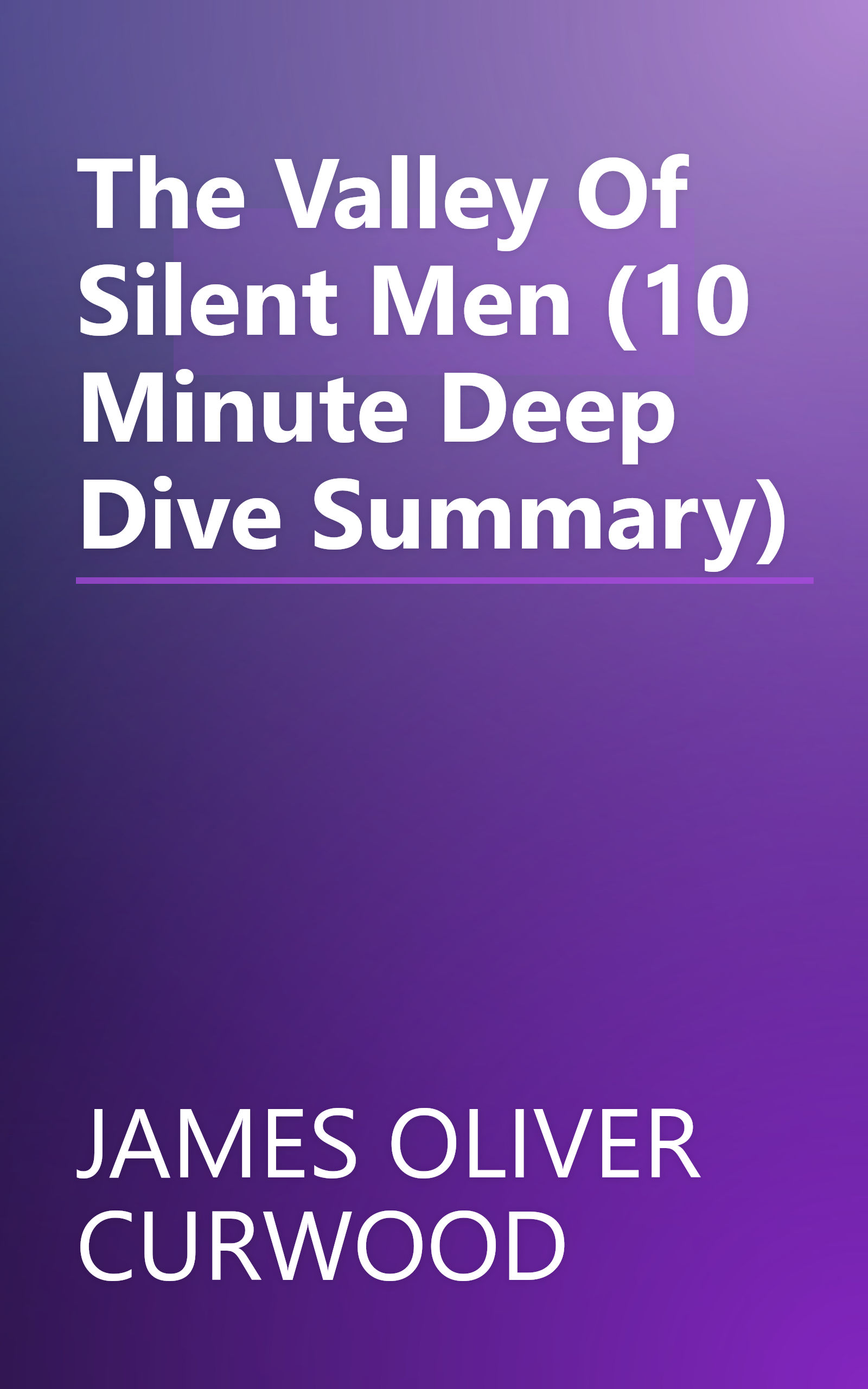 The Valley Of Silent Men (10 Minute   Deep Dive Summary) book cover