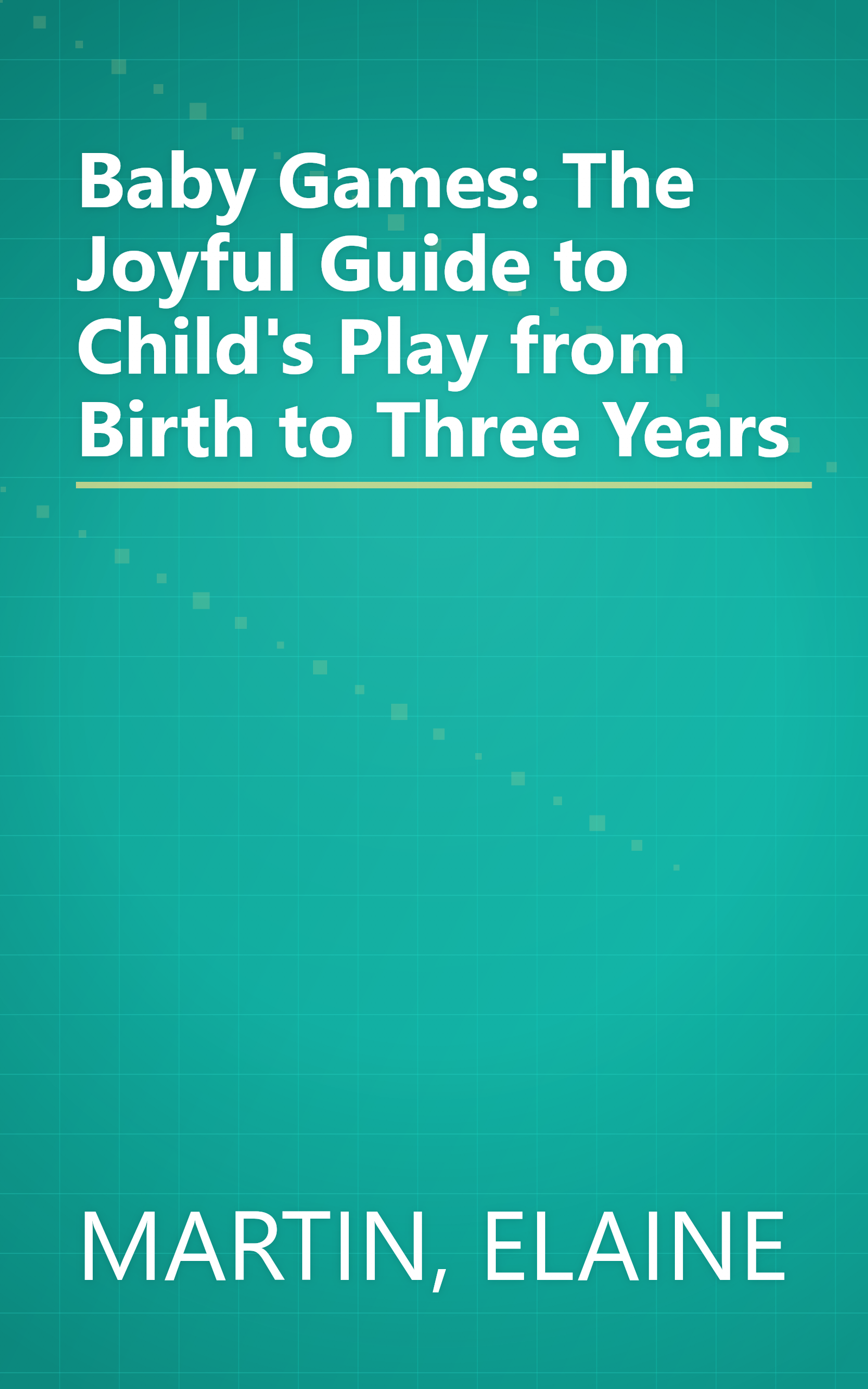 Baby Games: The Joyful Guide to Child's Play from Birth to Three Years book cover