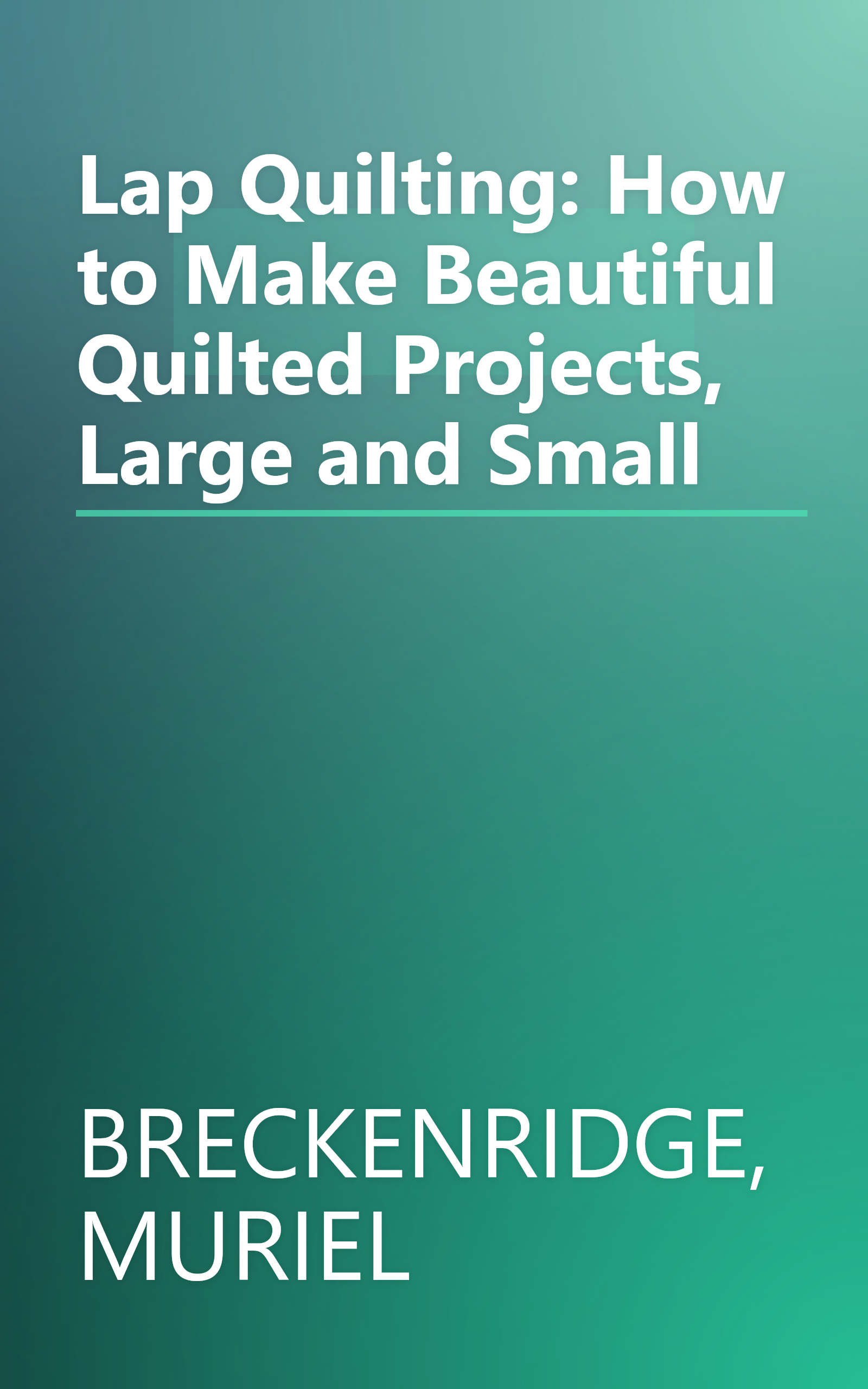 Lap Quilting: How to Make Beautiful Quilted Projects, Large and Small book cover