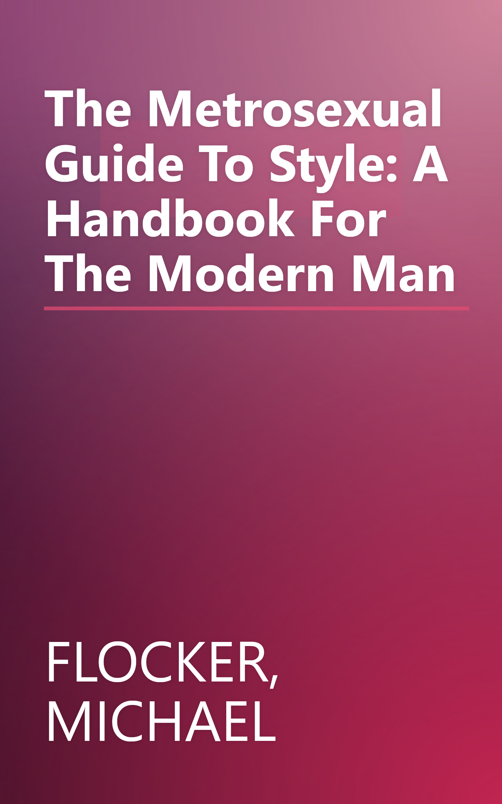 The Metrosexual Guide To Style: A Handbook For The Modern Man book cover