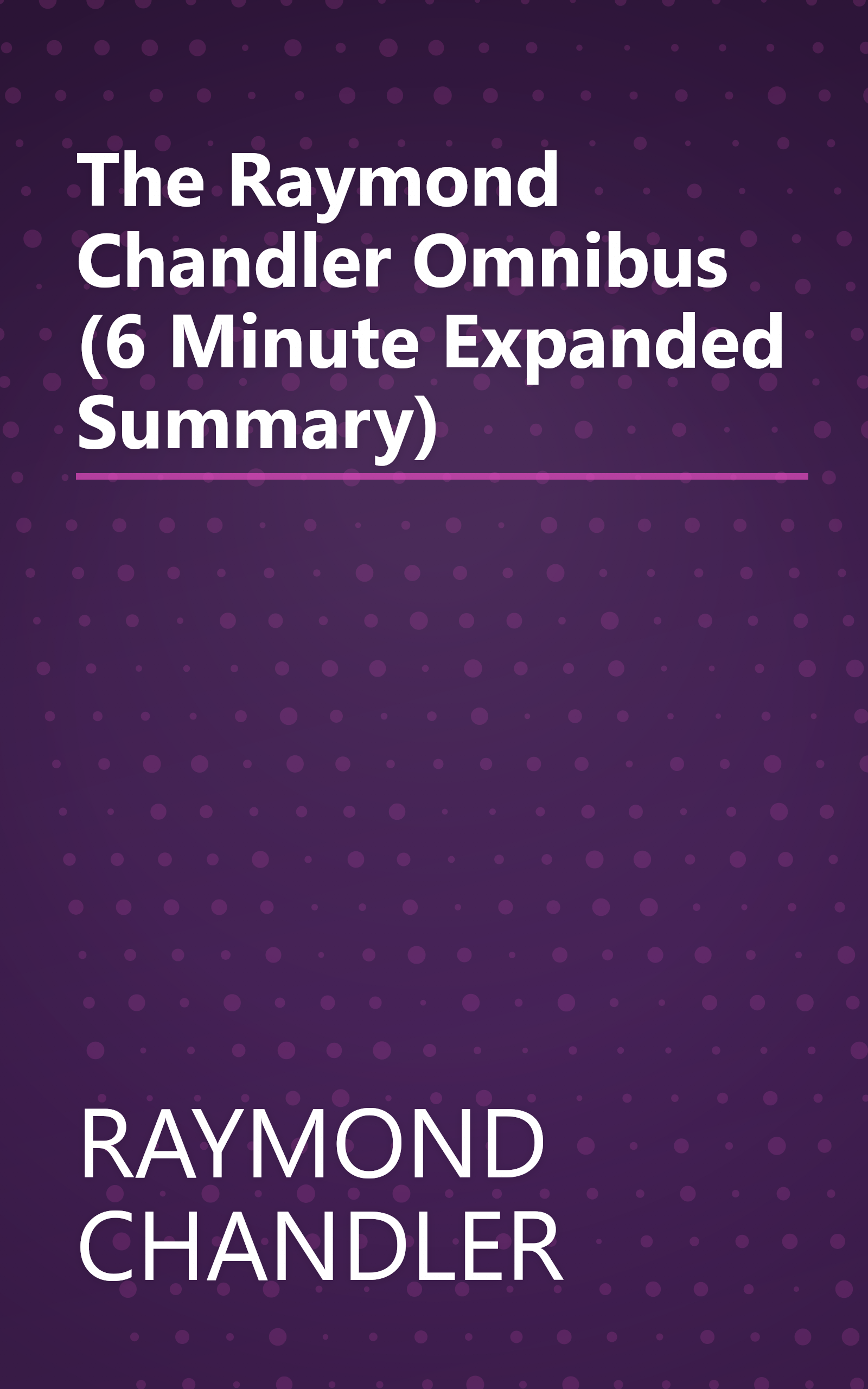 The Raymond Chandler Omnibus (6 Minute   Expanded Summary) book cover
