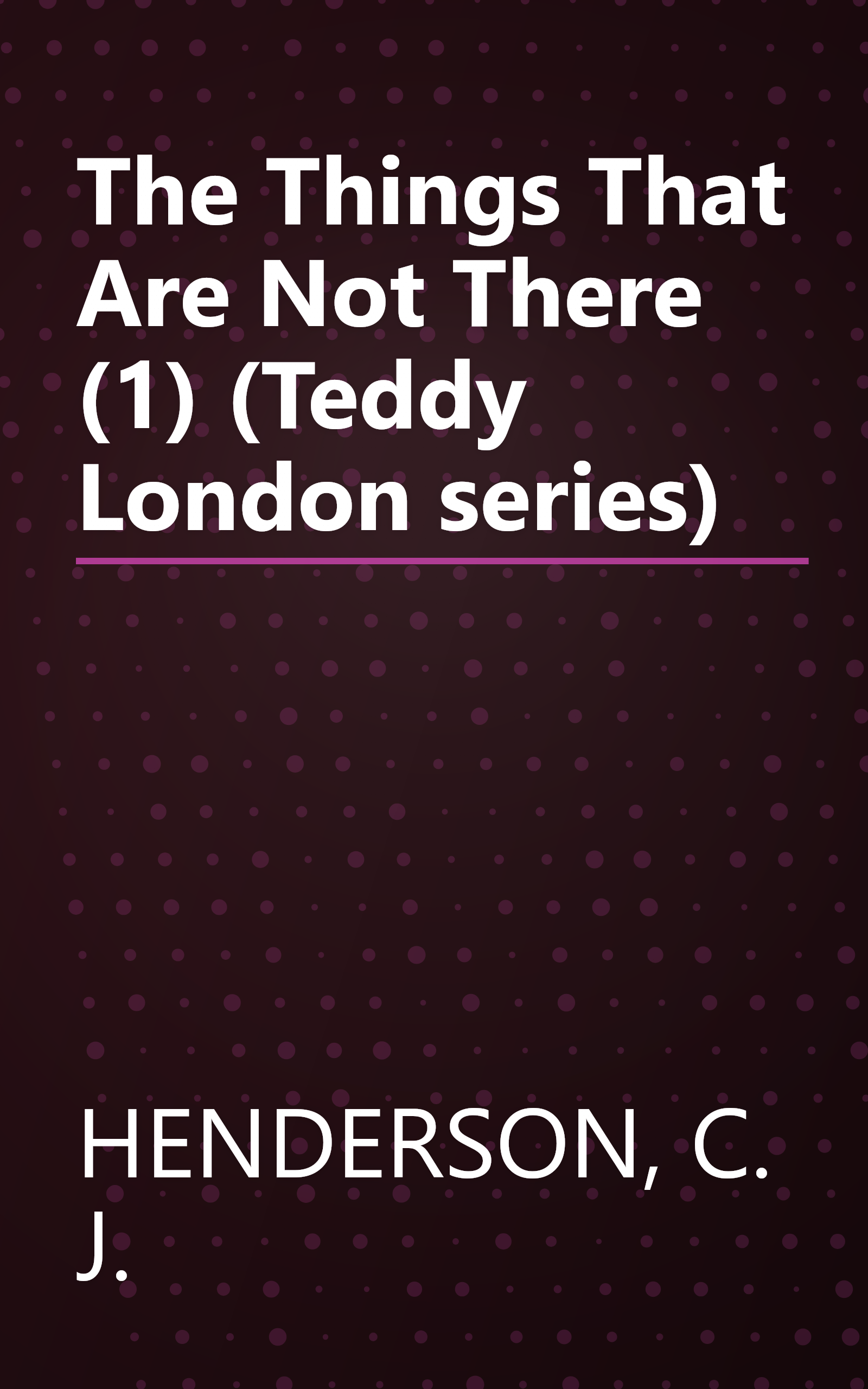 The Things That Are Not There (1) (Teddy London series) book cover