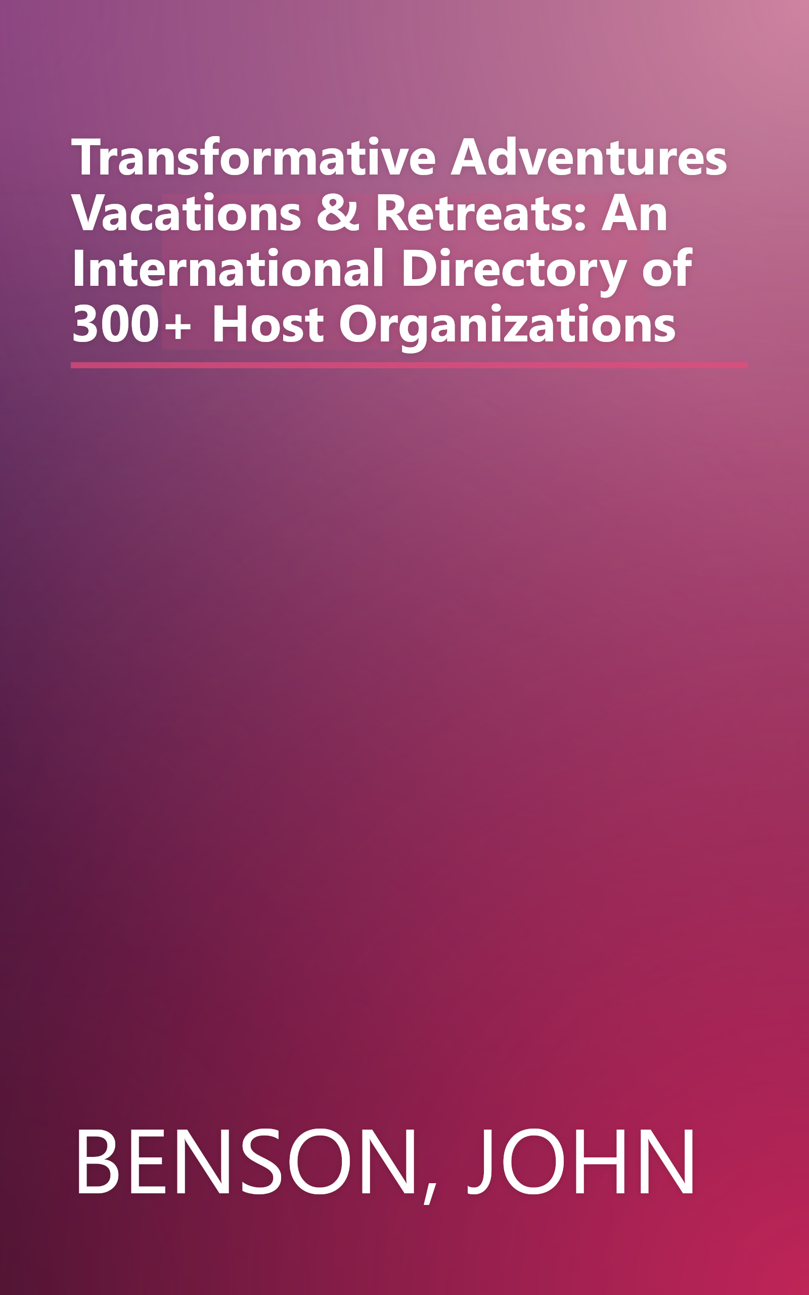 Transformative Adventures Vacations & Retreats: An International Directory of 300+ Host Organizations book cover