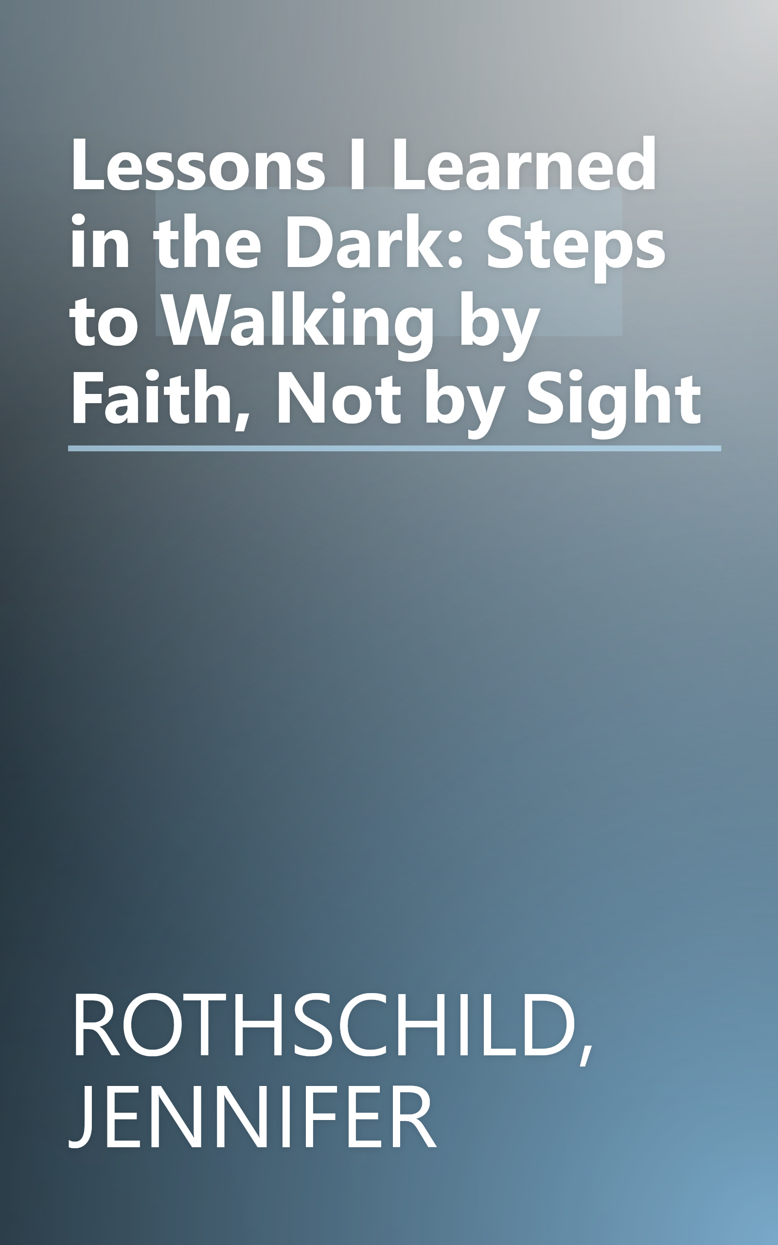 Lessons I Learned in the Dark: Steps to Walking by Faith, Not by Sight book cover