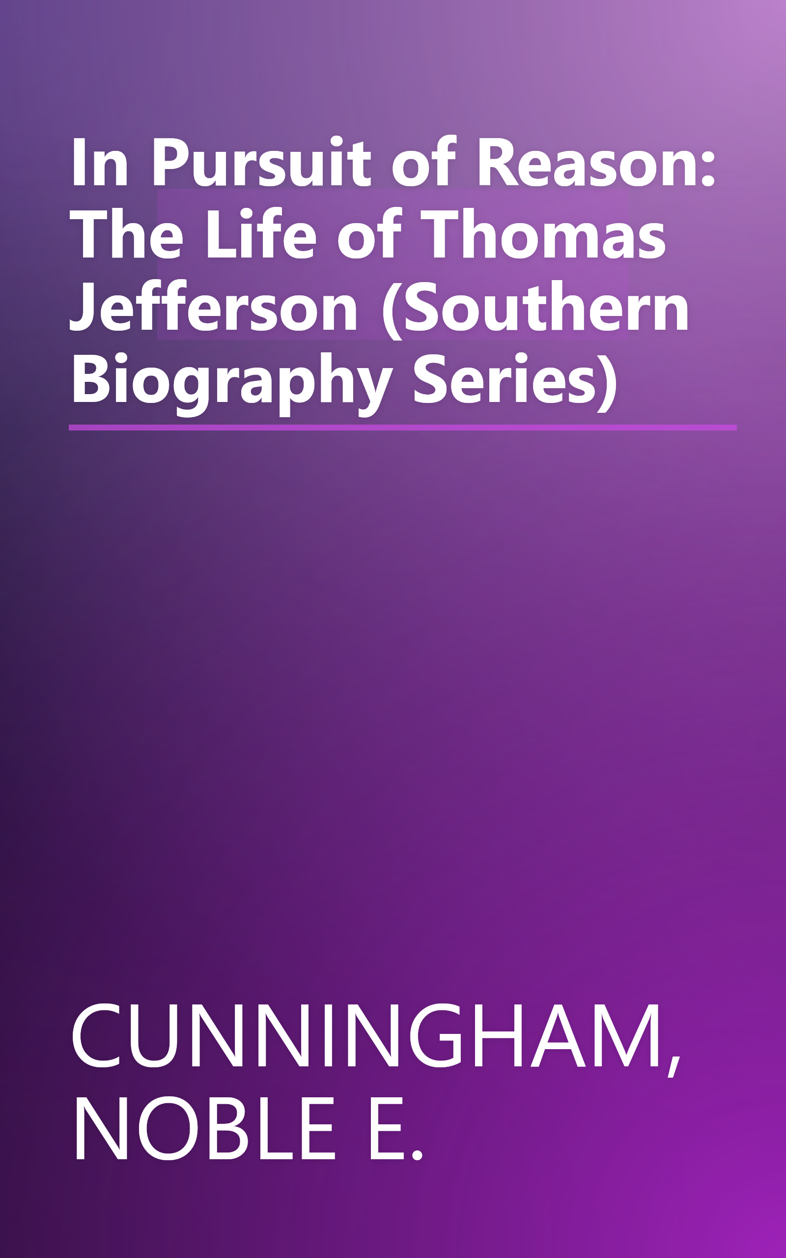 In Pursuit of Reason: The Life of Thomas Jefferson (Southern Biography Series) book cover