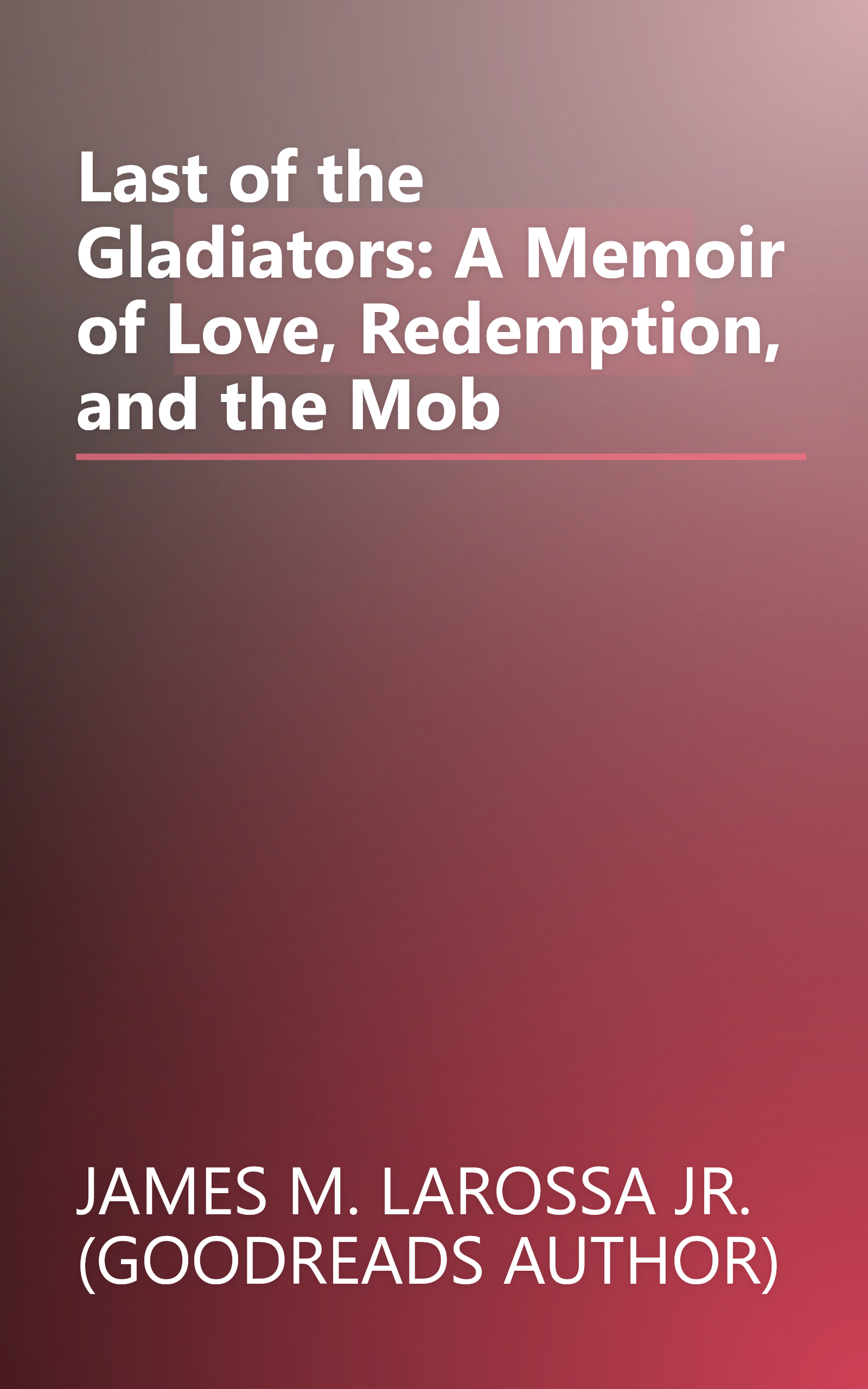 Last of the Gladiators: A Memoir of Love, Redemption, and the Mob book cover