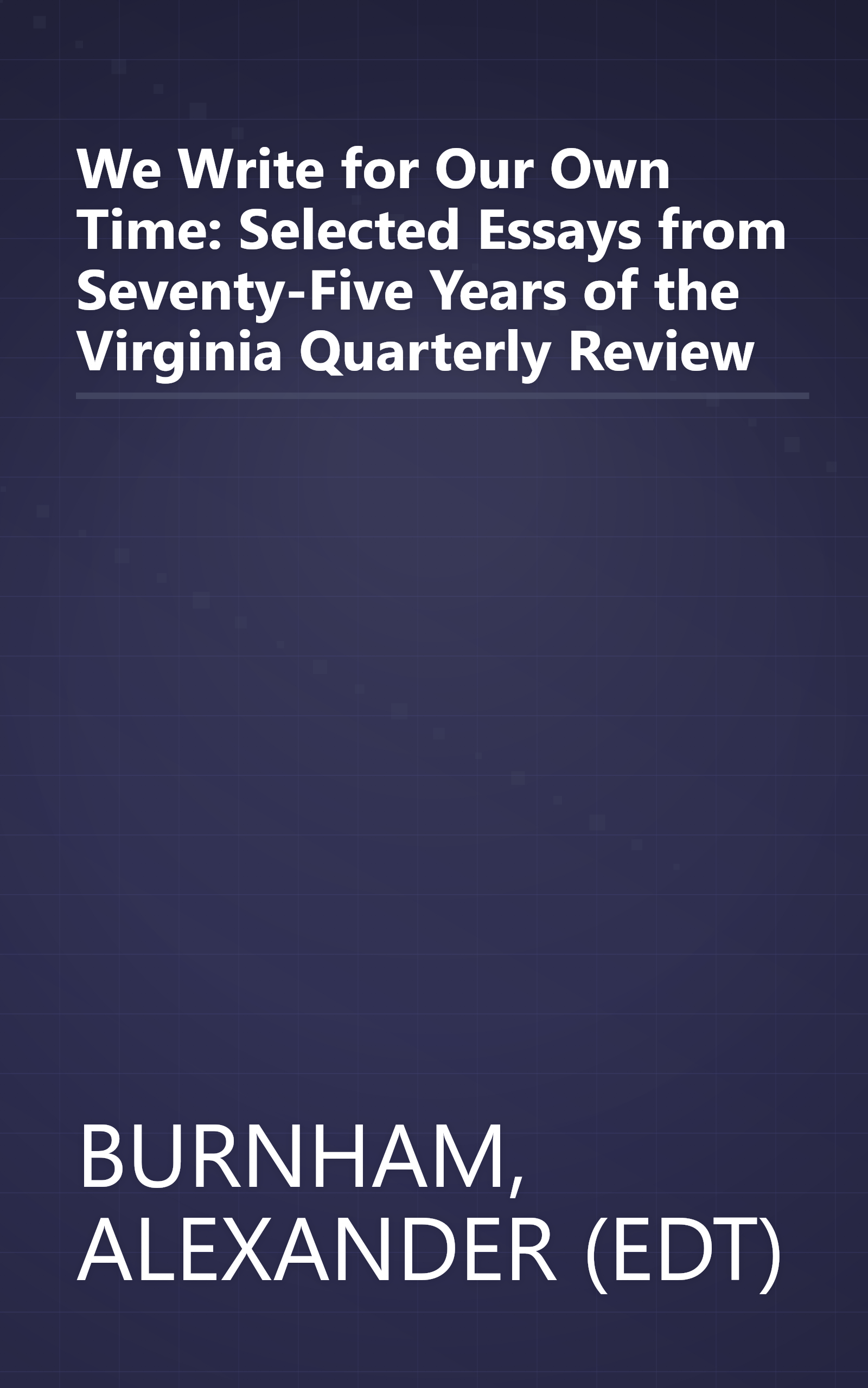 We Write for Our Own Time: Selected Essays from Seventy-Five Years of the Virginia Quarterly Review book cover