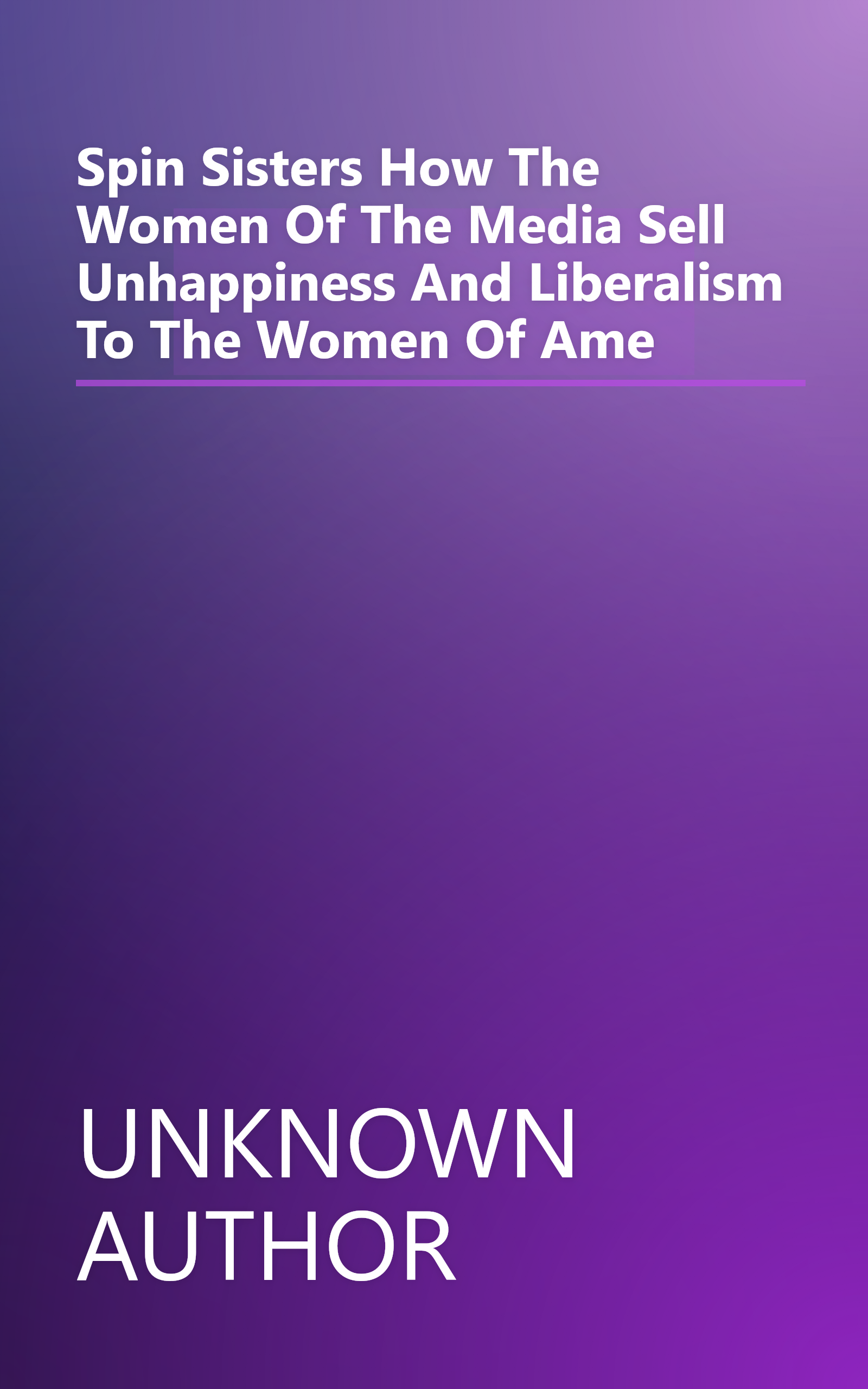 Spin Sisters  How The Women Of The Media Sell Unhappiness     And Liberalism     To The Women Of Ame book cover