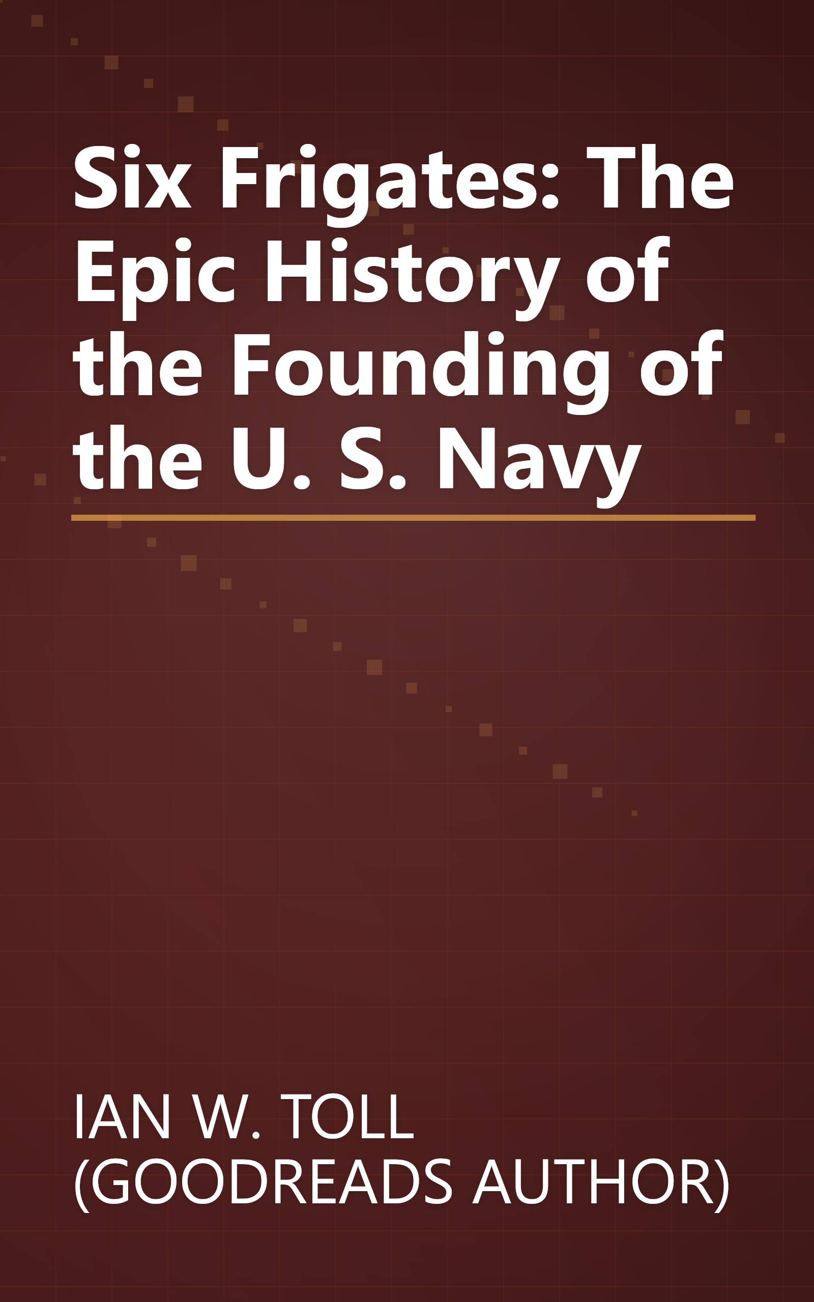 Six Frigates: The Epic History of the Founding of the U. S. Navy book cover