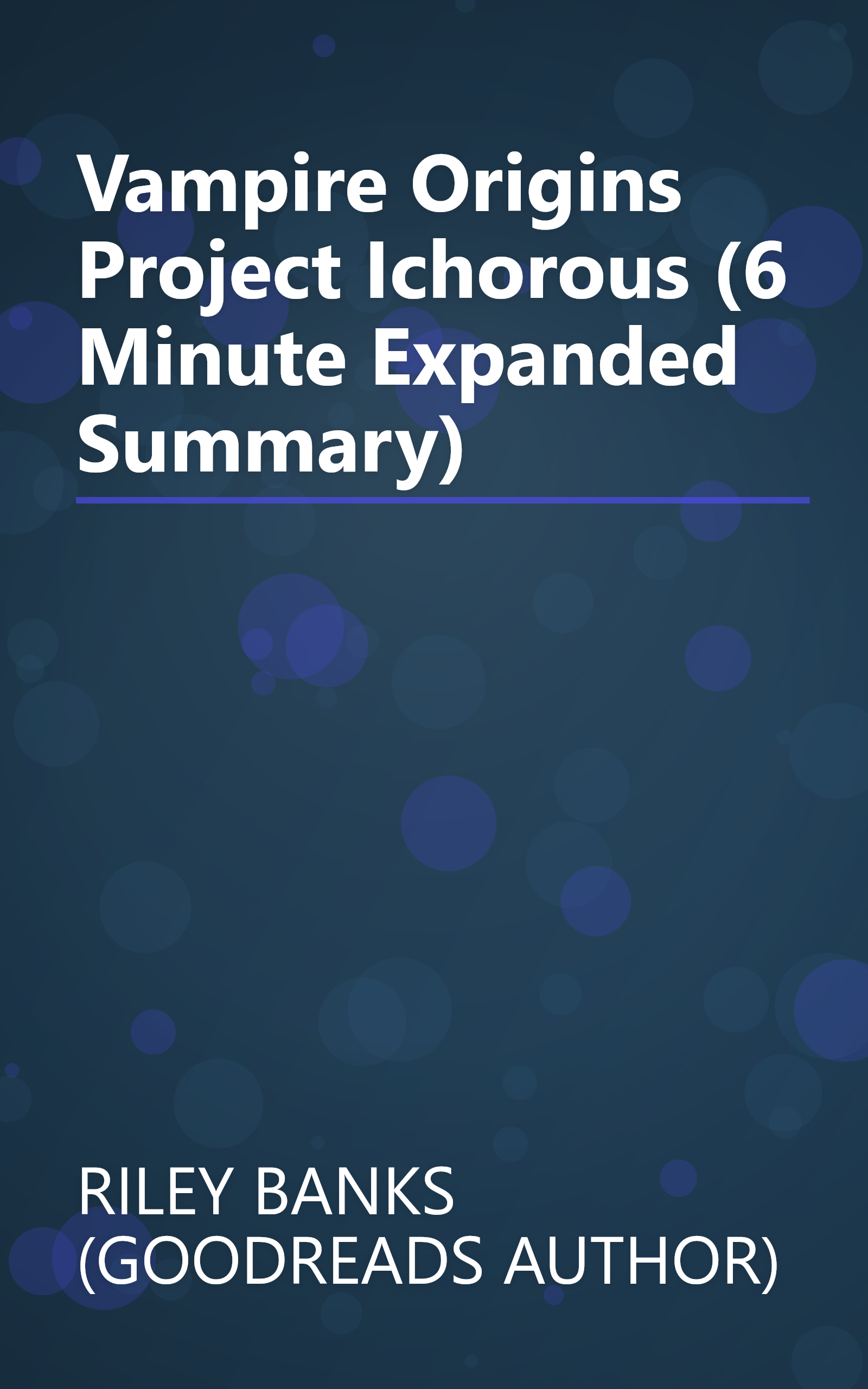 Vampire Origins   Project Ichorous (6 Minute   Expanded Summary) book cover