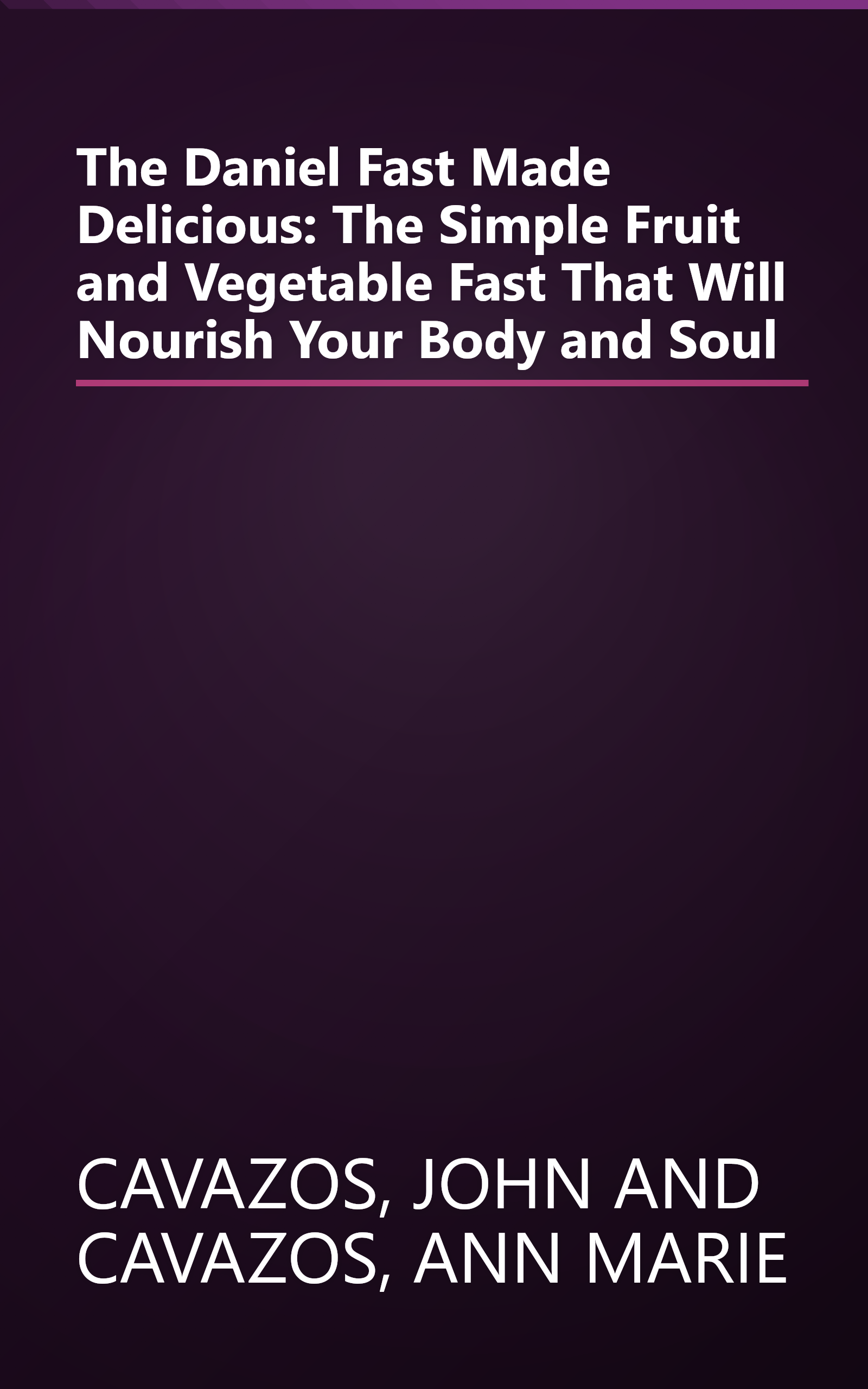 The Daniel Fast Made Delicious: The Simple Fruit and Vegetable Fast That Will Nourish Your Body and Soul book cover