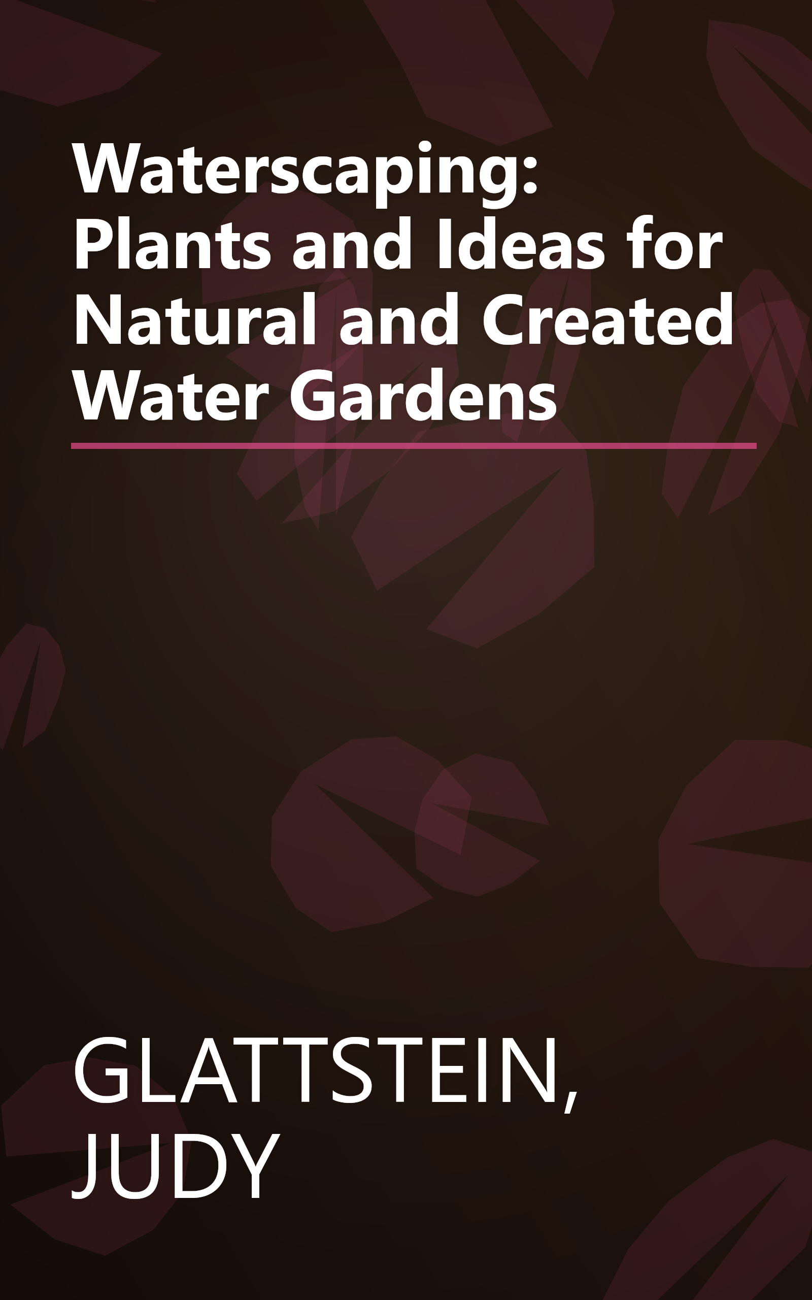 Waterscaping: Plants and Ideas for Natural and Created Water Gardens book cover