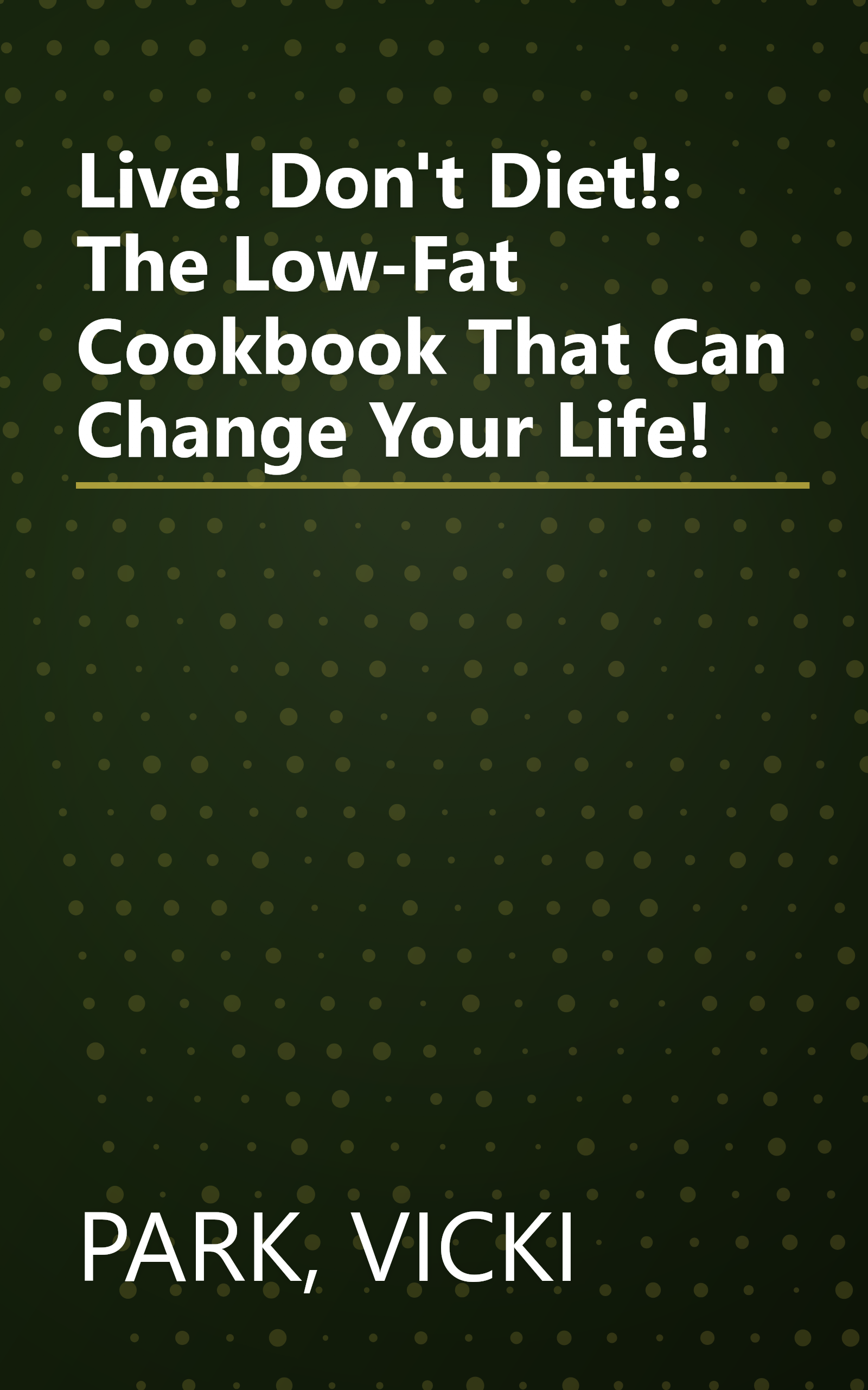 Live! Don't Diet!: The Low-Fat Cookbook That Can Change Your Life! book cover