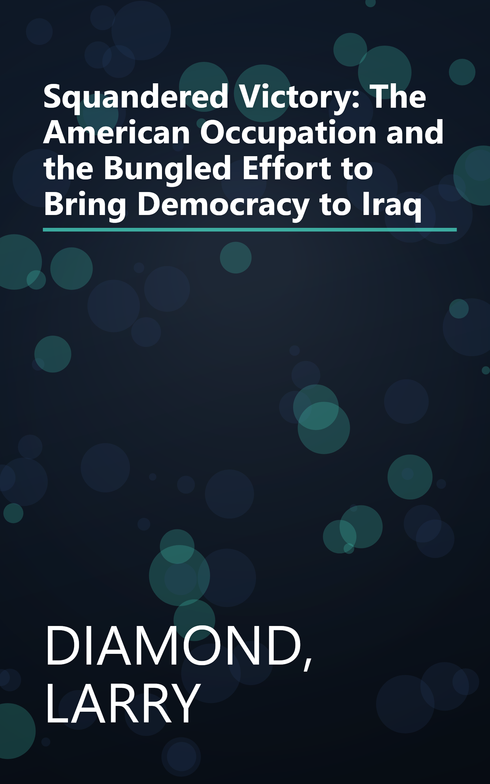 Squandered Victory: The American Occupation and the Bungled Effort to Bring Democracy to Iraq book cover