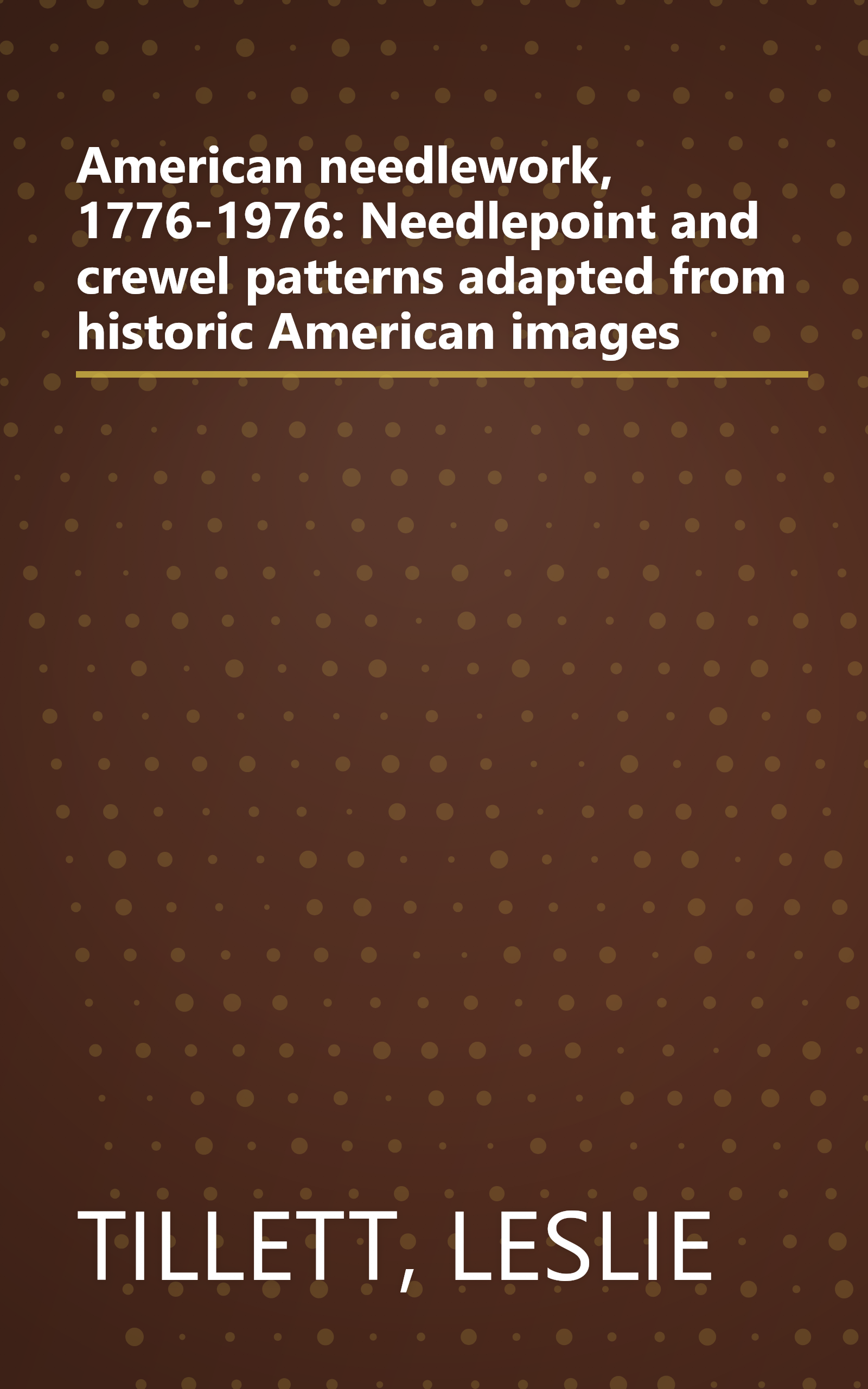 American needlework, 1776-1976: Needlepoint and crewel patterns adapted from historic American images book cover